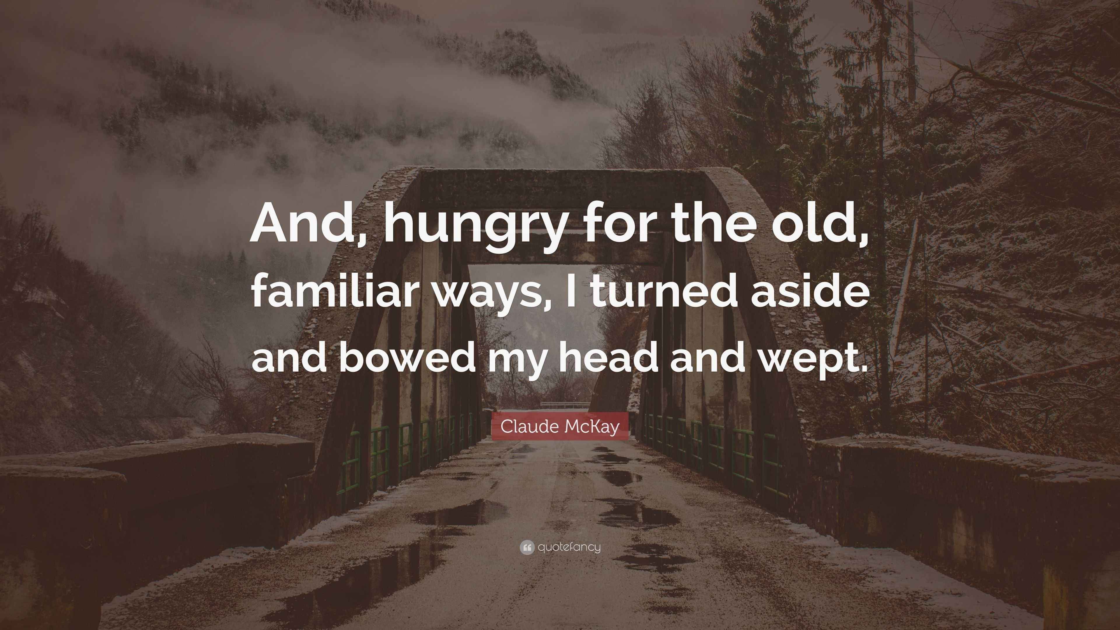 Claude McKay Quote: “And, hungry for the old, familiar ways, I turned ...