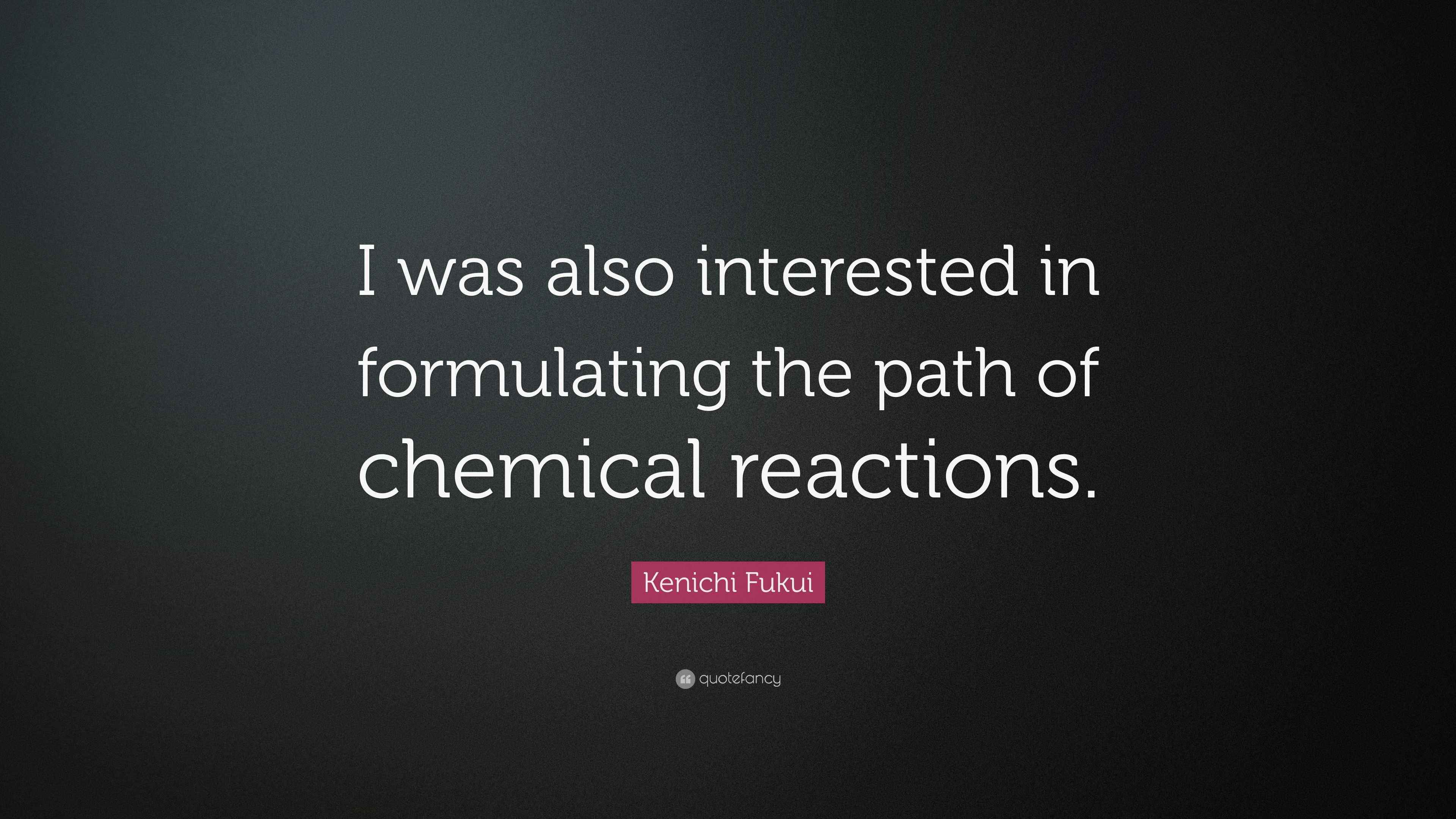 Kenichi Fukui Quote: “I was also interested in formulating the path of ...
