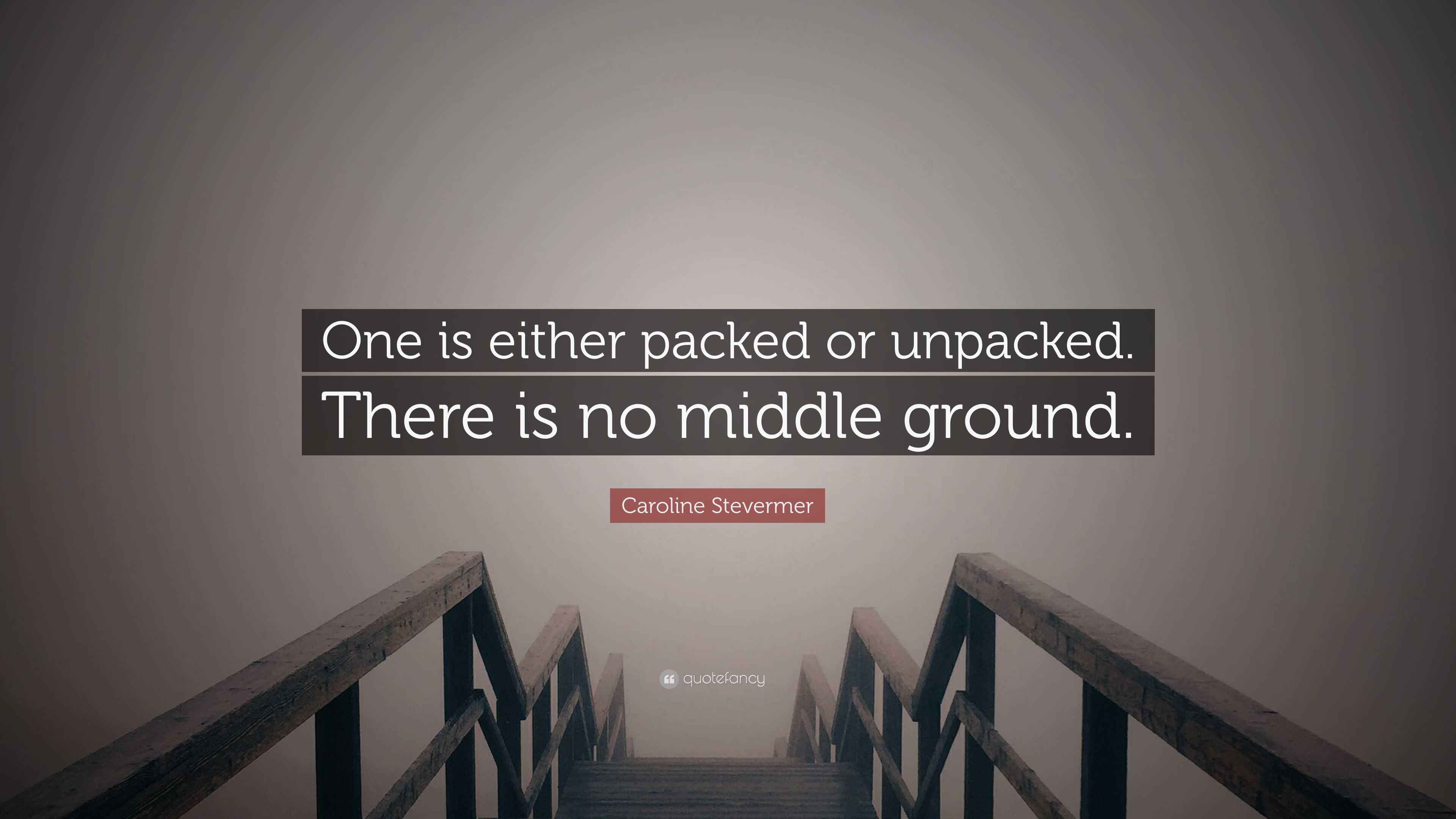 Caroline Stevermer Quote: “One is either packed or unpacked. There is ...