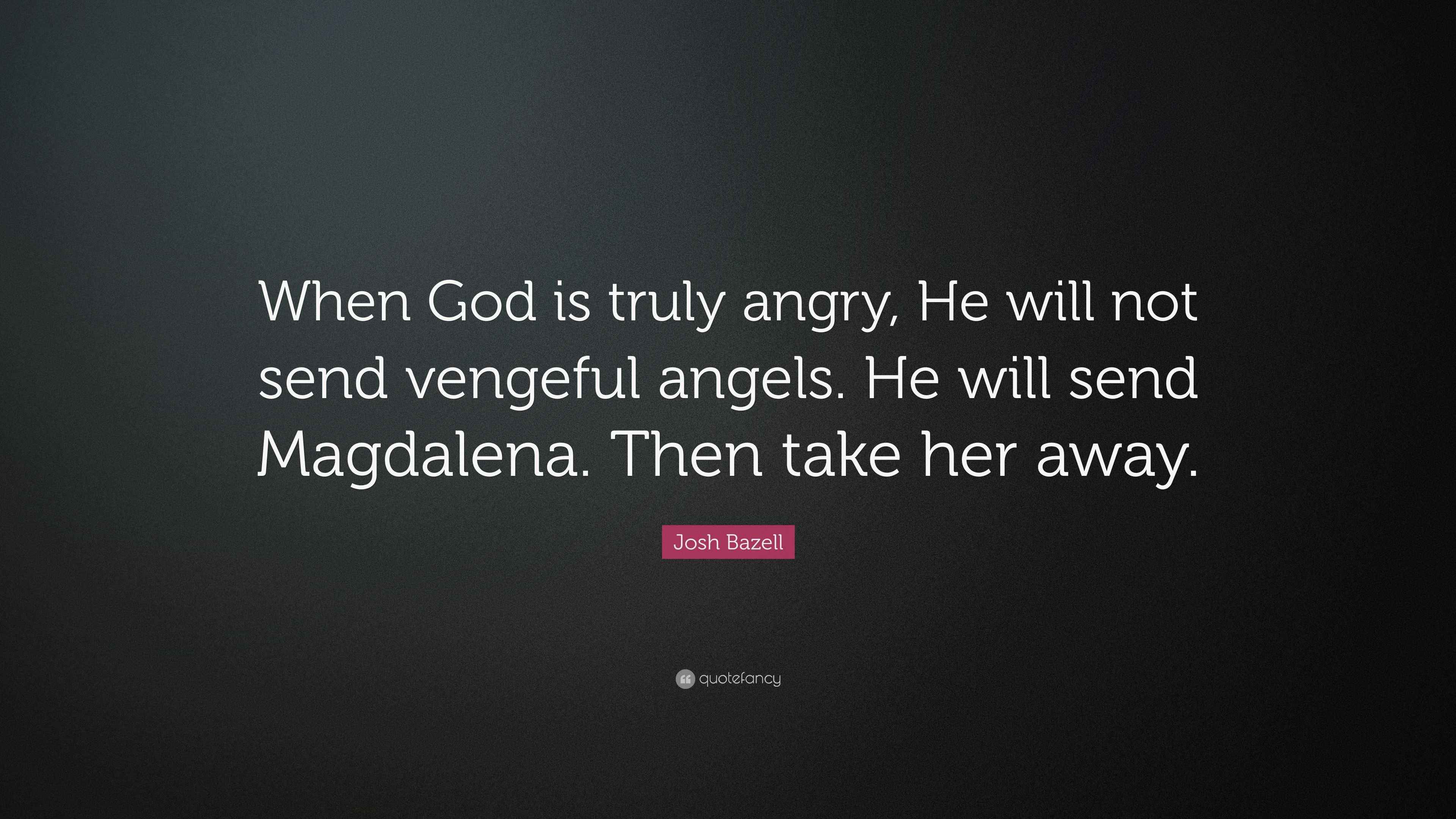 Josh Bazell Quote: “When God is truly angry, He will not send vengeful ...