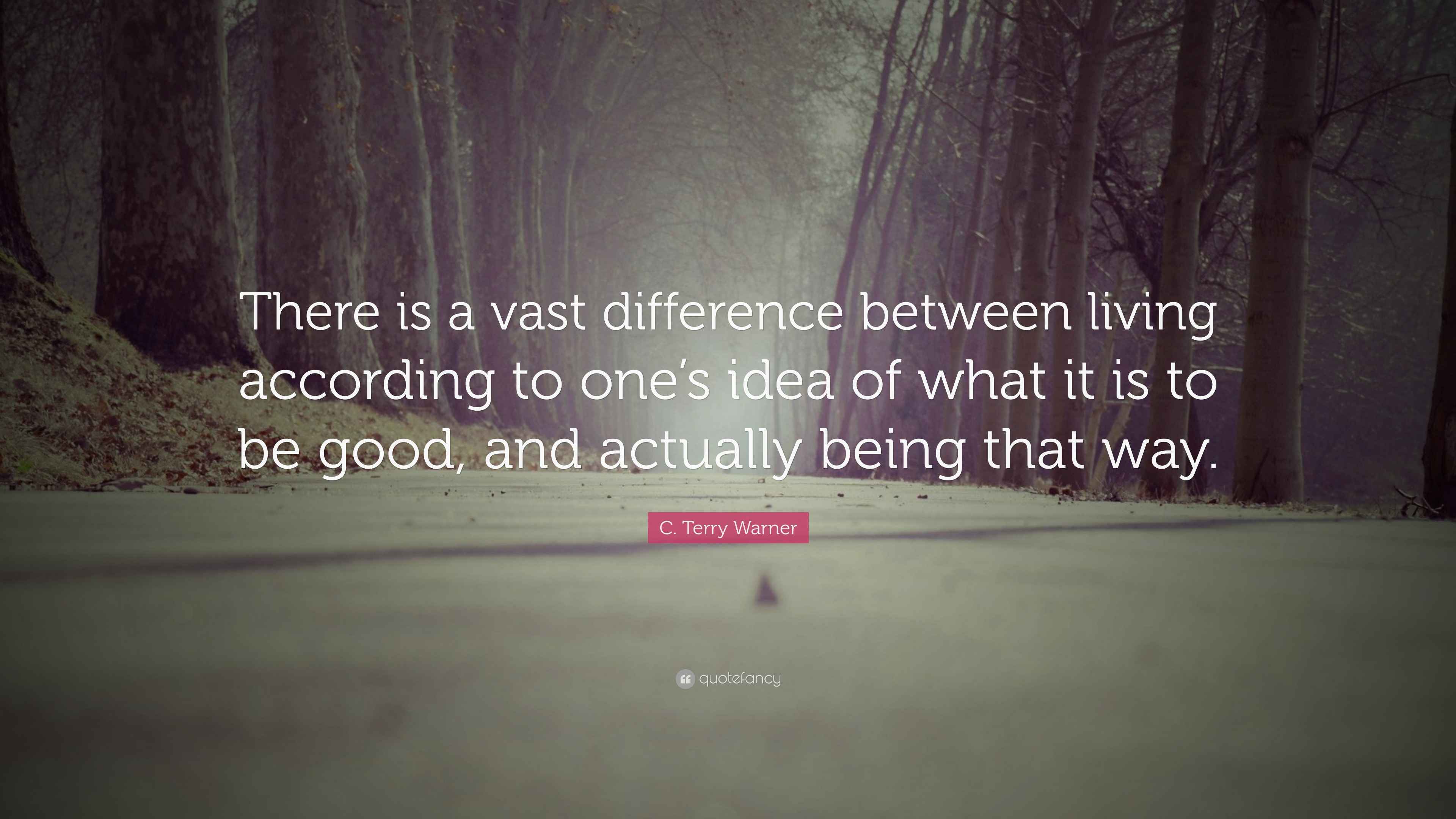 C. Terry Warner Quote: “There is a vast difference between living ...