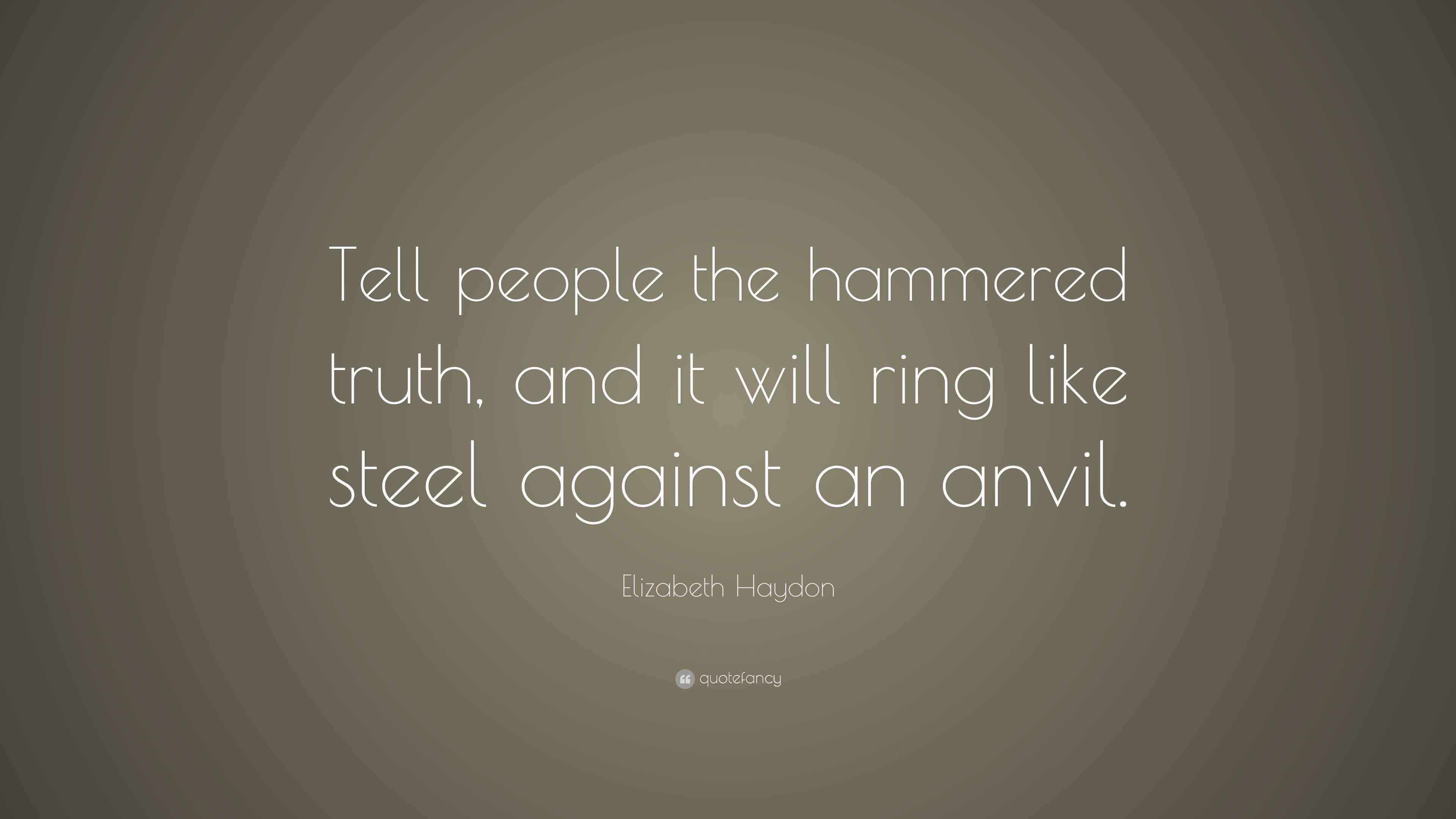 Elizabeth Haydon Quote: “Tell people the hammered truth, and it will ...