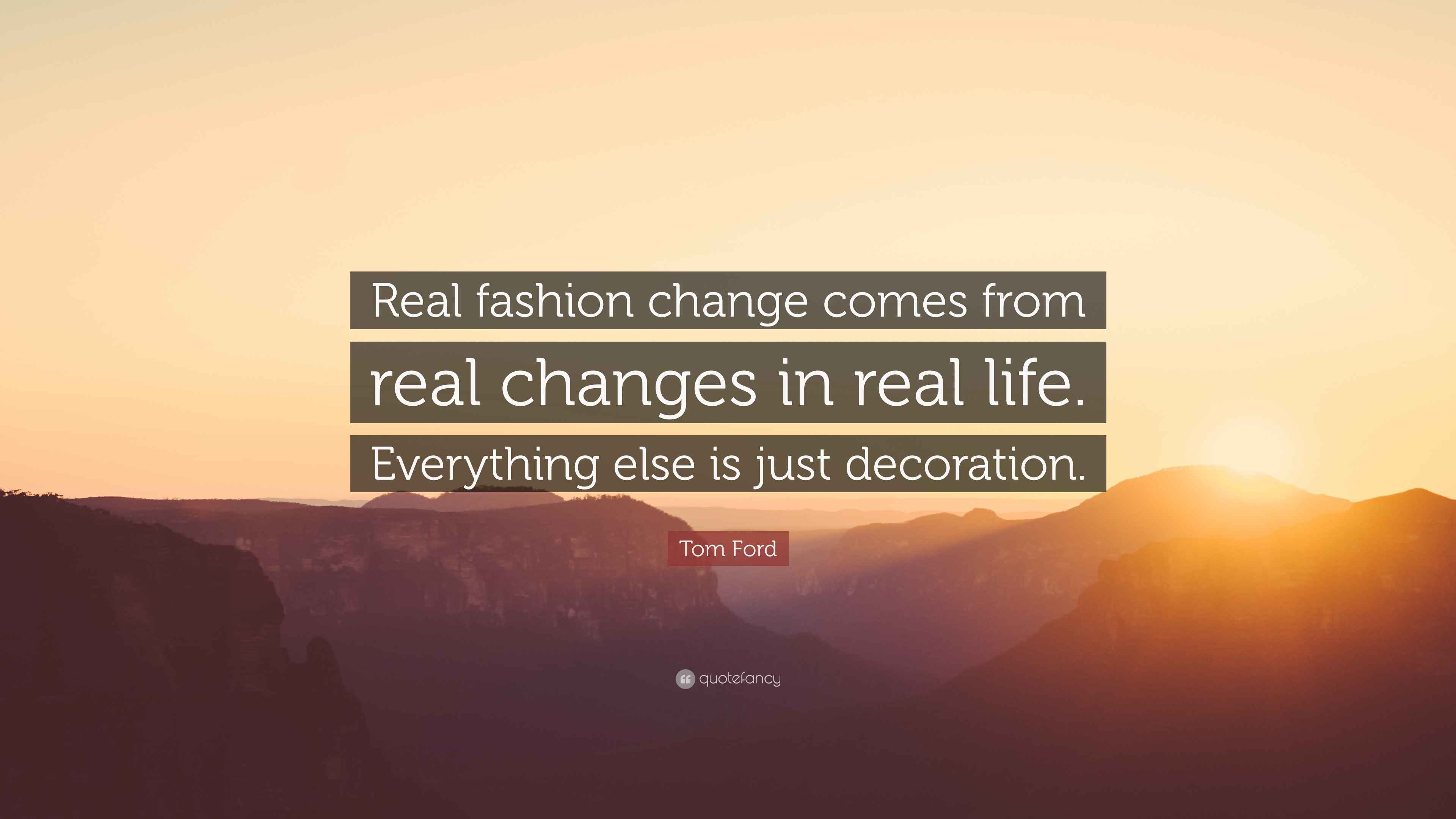 Tom Ford Quote: “Real fashion change comes from real changes in real ...