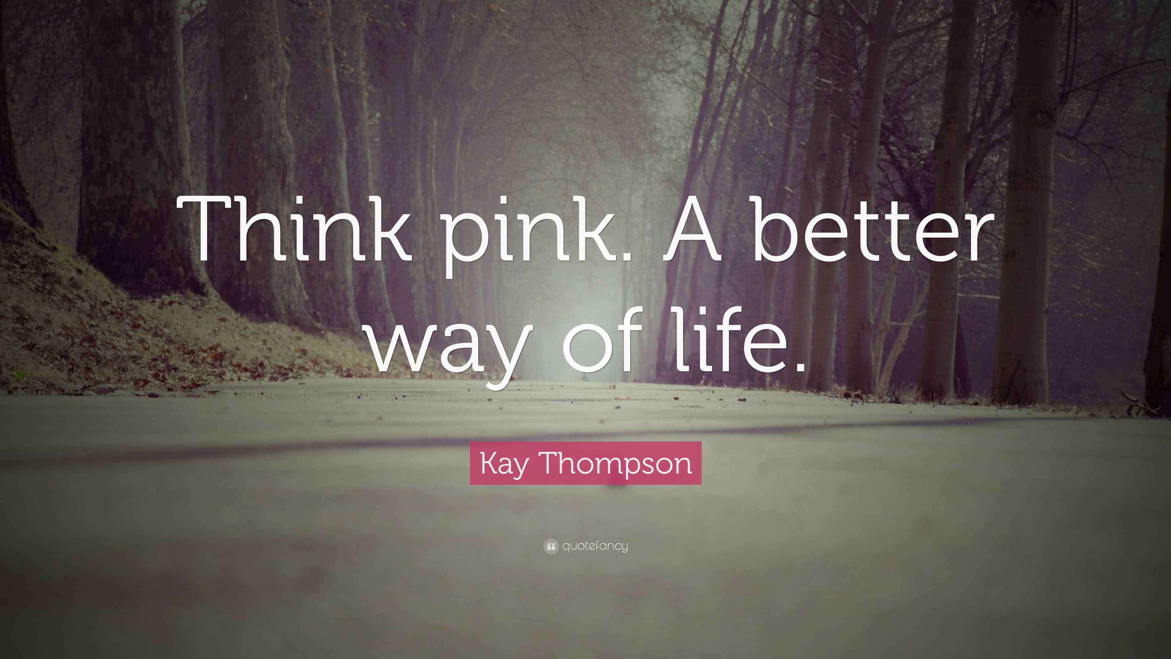 Kay Thompson Quote: “Think pink. A better way of life.”