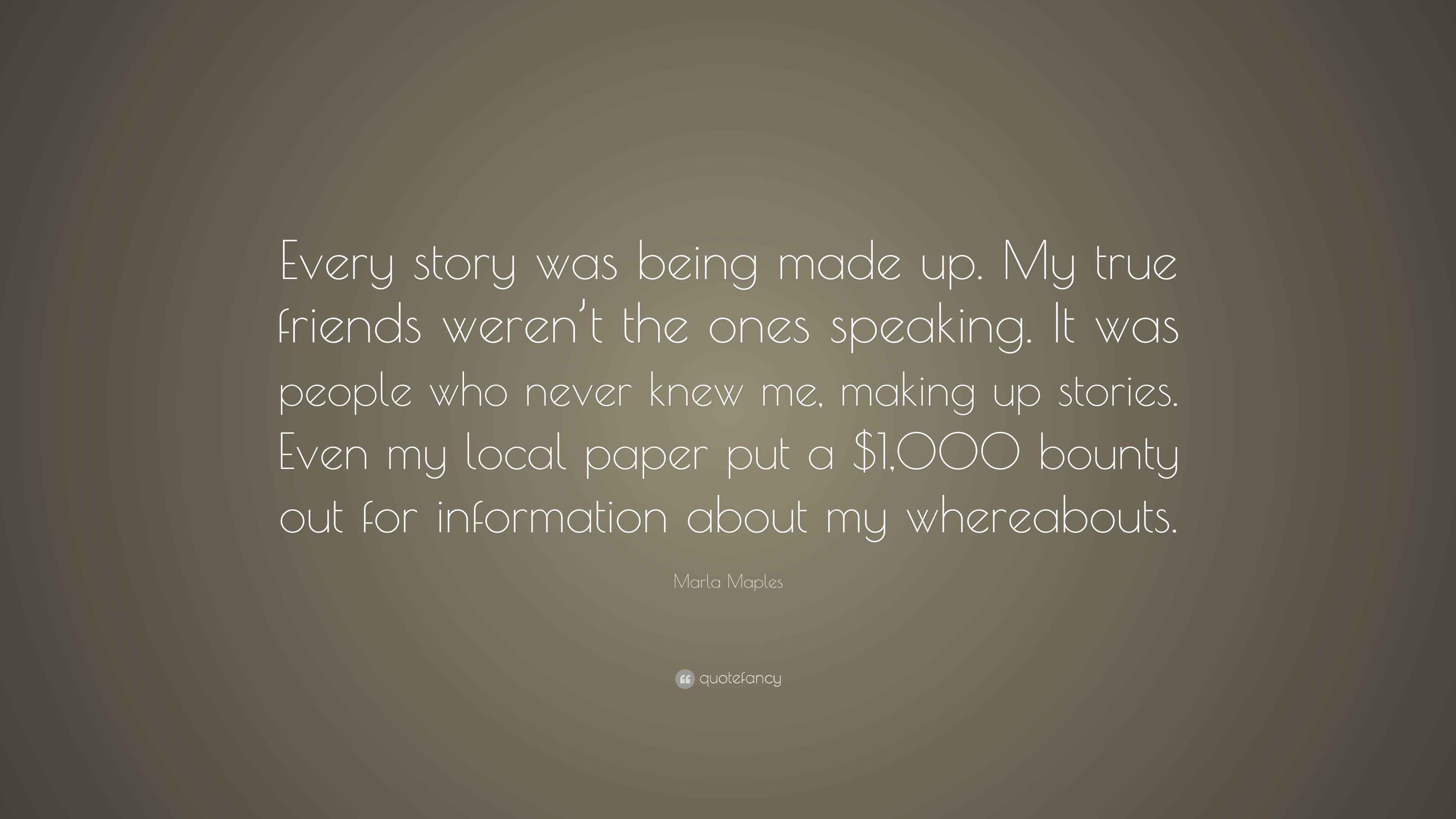 Marla Maples Quote: “Every story was being made up. My true friends ...