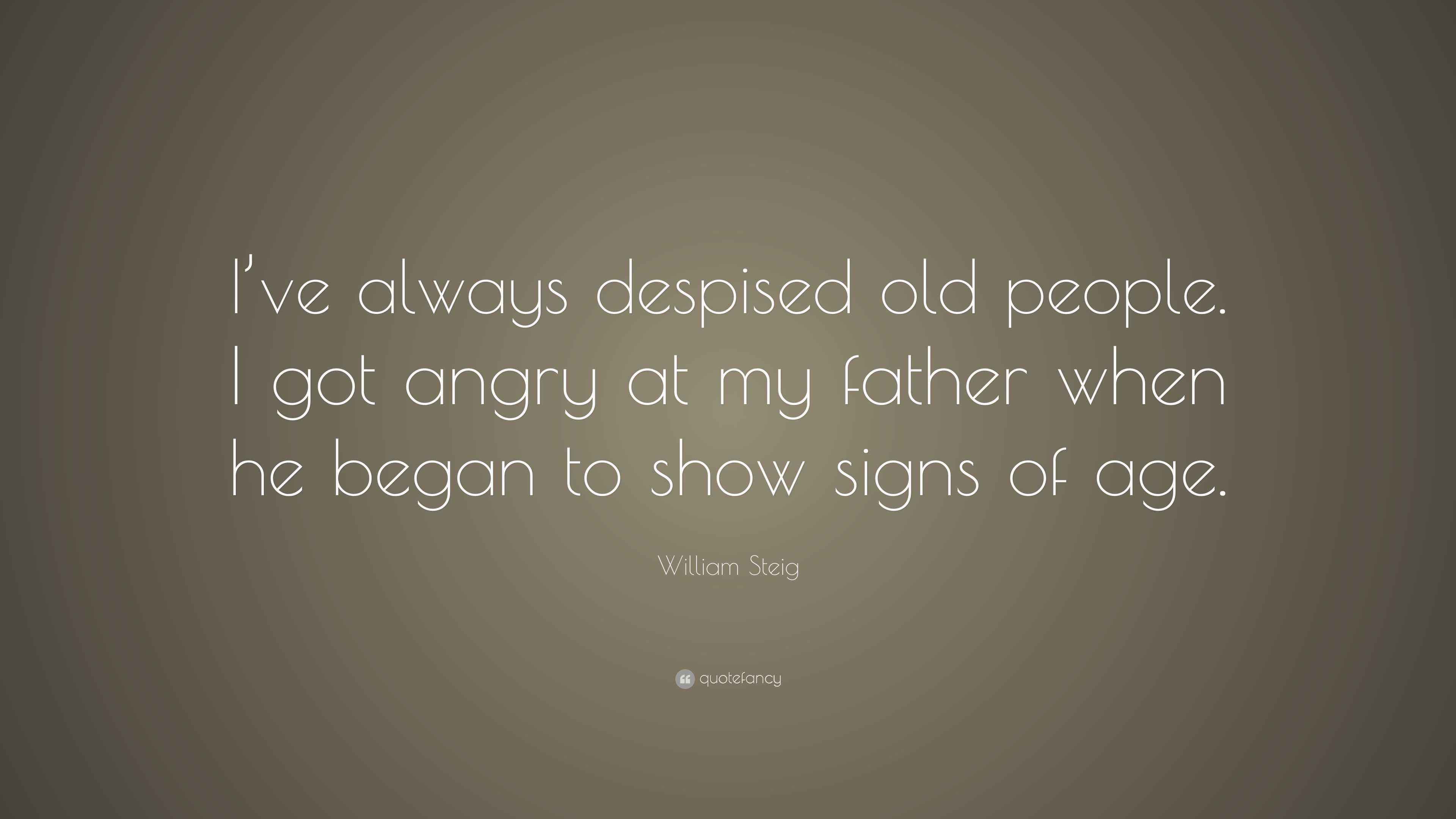 William Steig Quote: “I’ve always despised old people. I got angry at ...