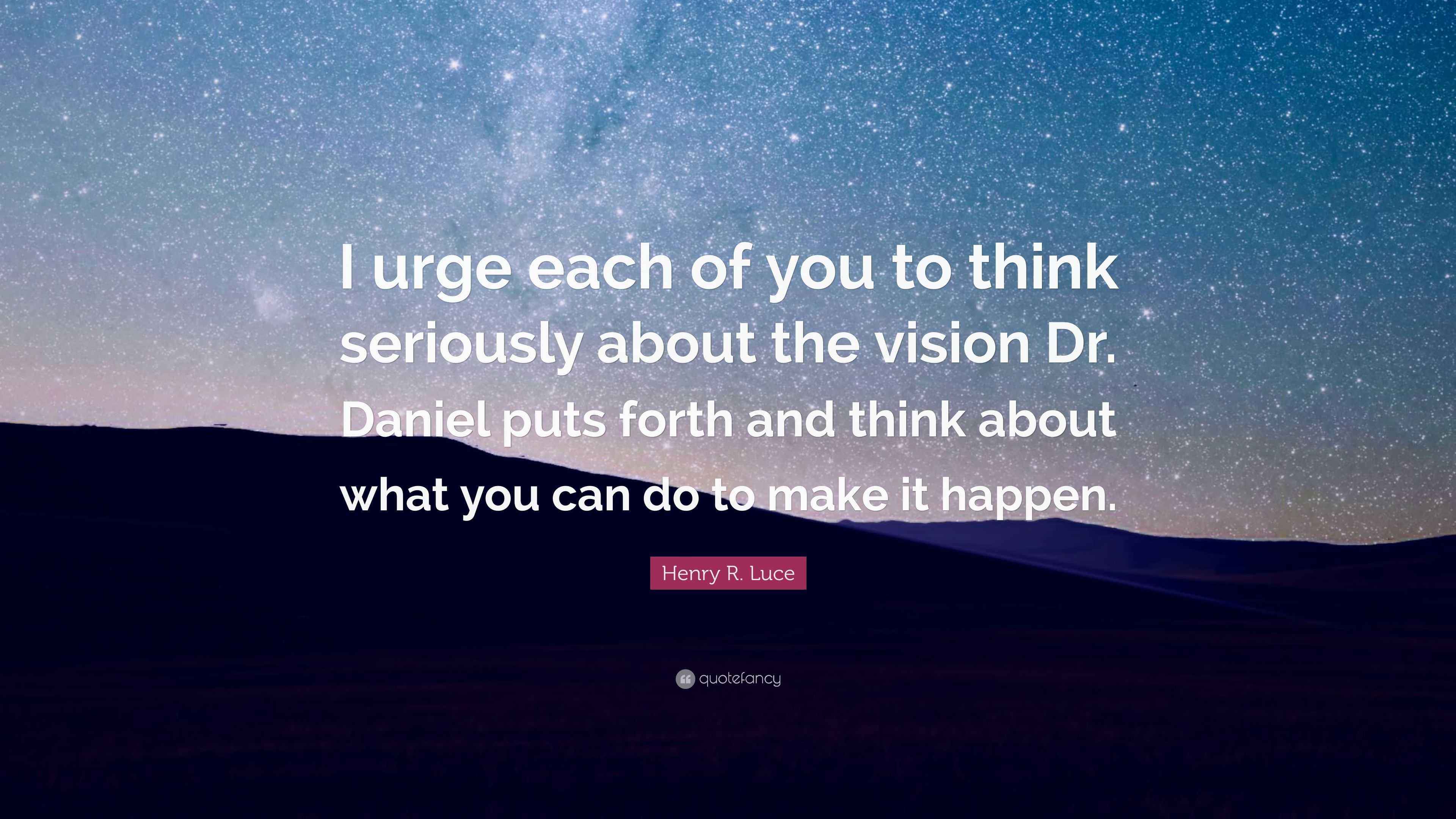 Henry R. Luce Quote: “I urge each of you to think seriously about the ...