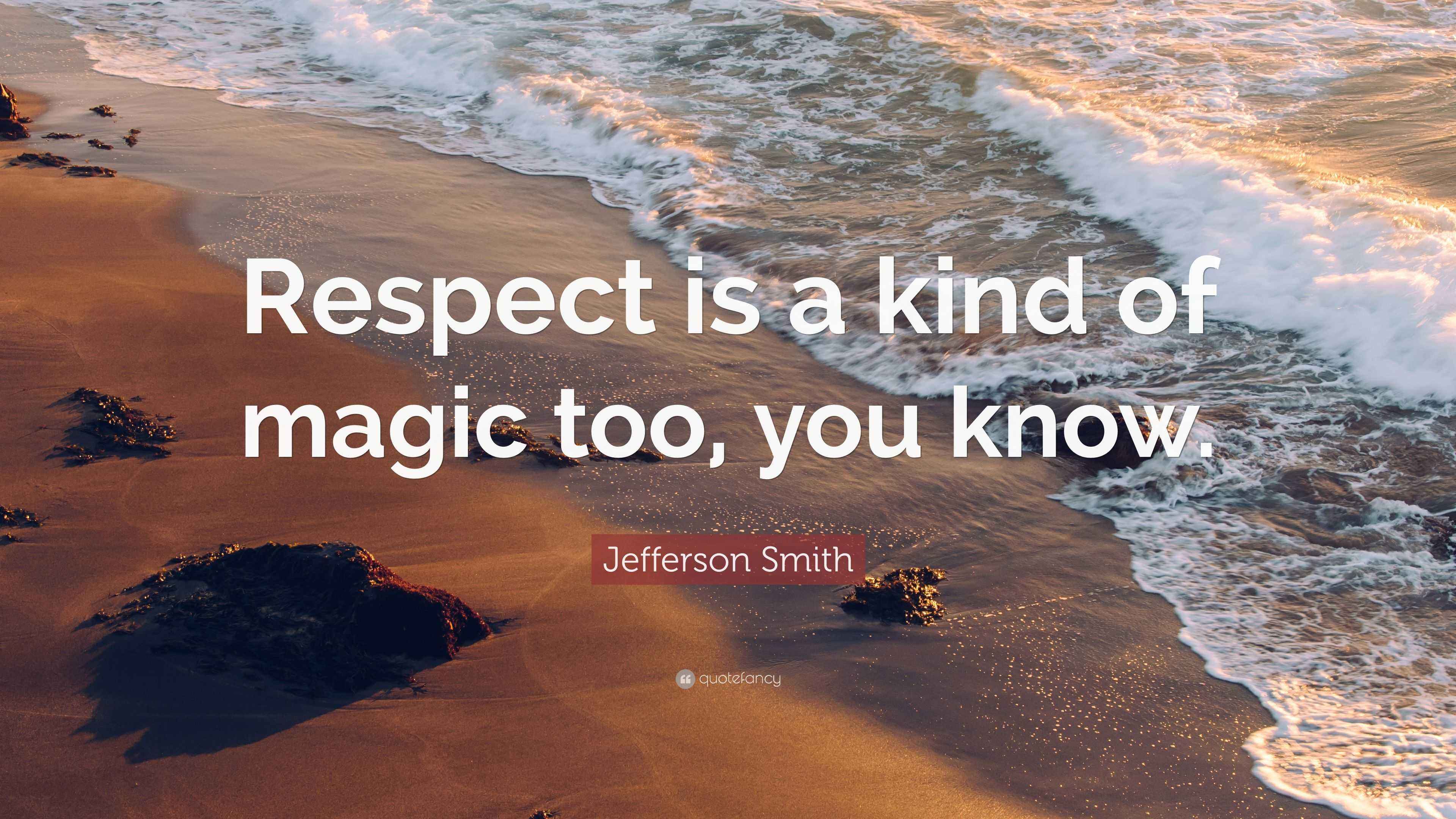 Jefferson Smith Quote: “Respect is a kind of magic too, you know.”
