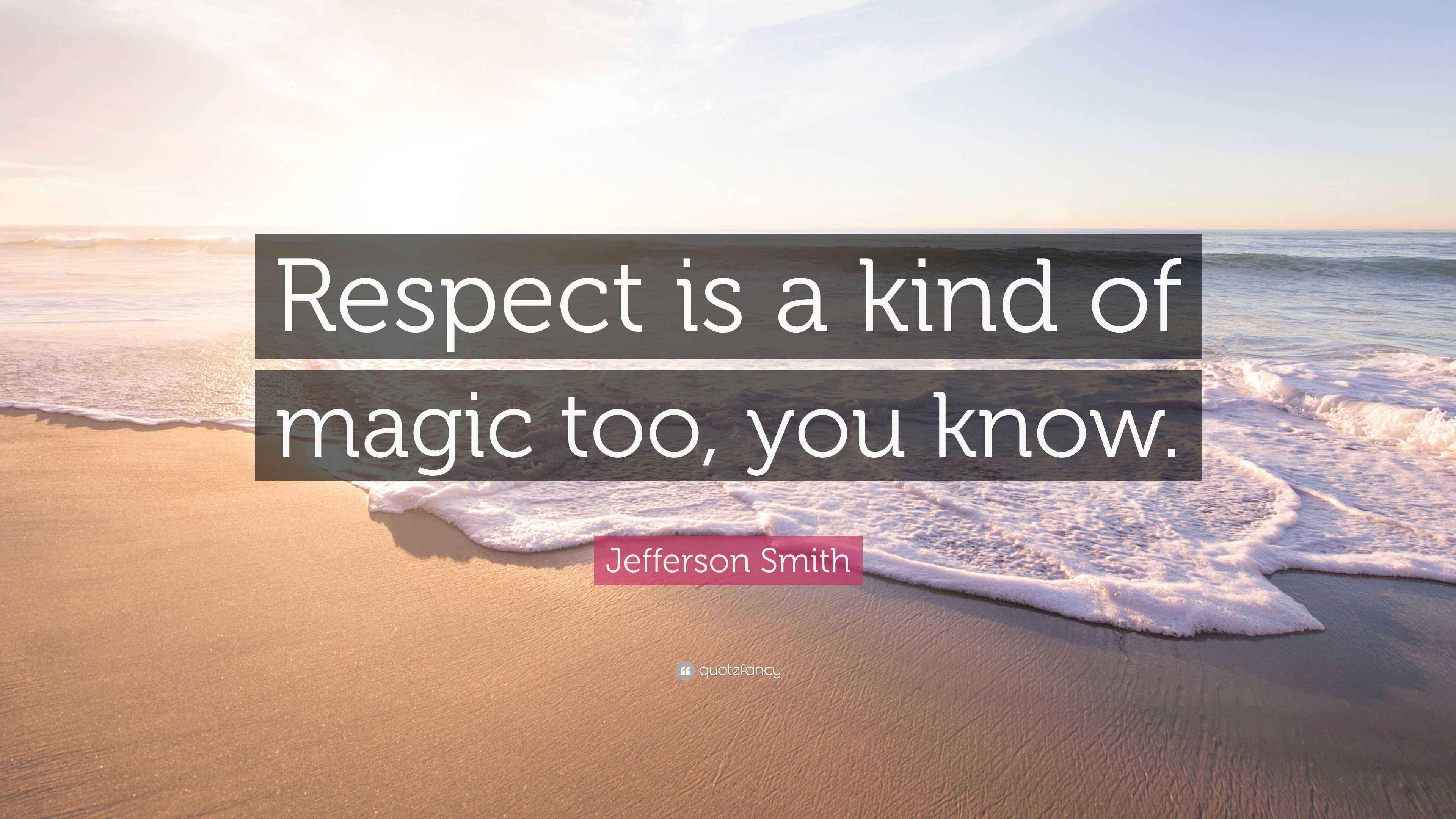 Jefferson Smith Quote: “Respect is a kind of magic too, you know.”