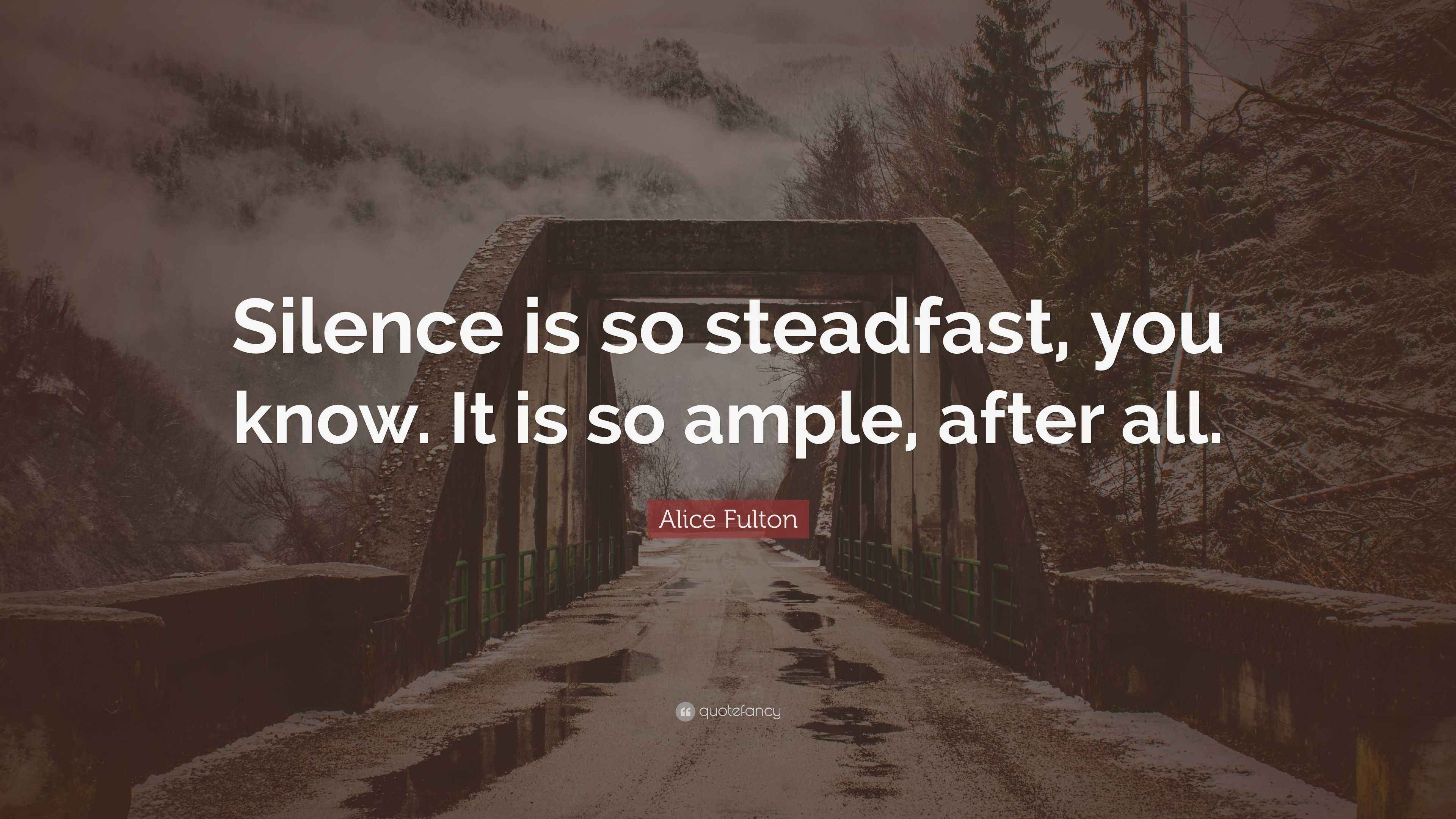 Alice Fulton Quote: “Silence is so steadfast, you know. It is so ample ...