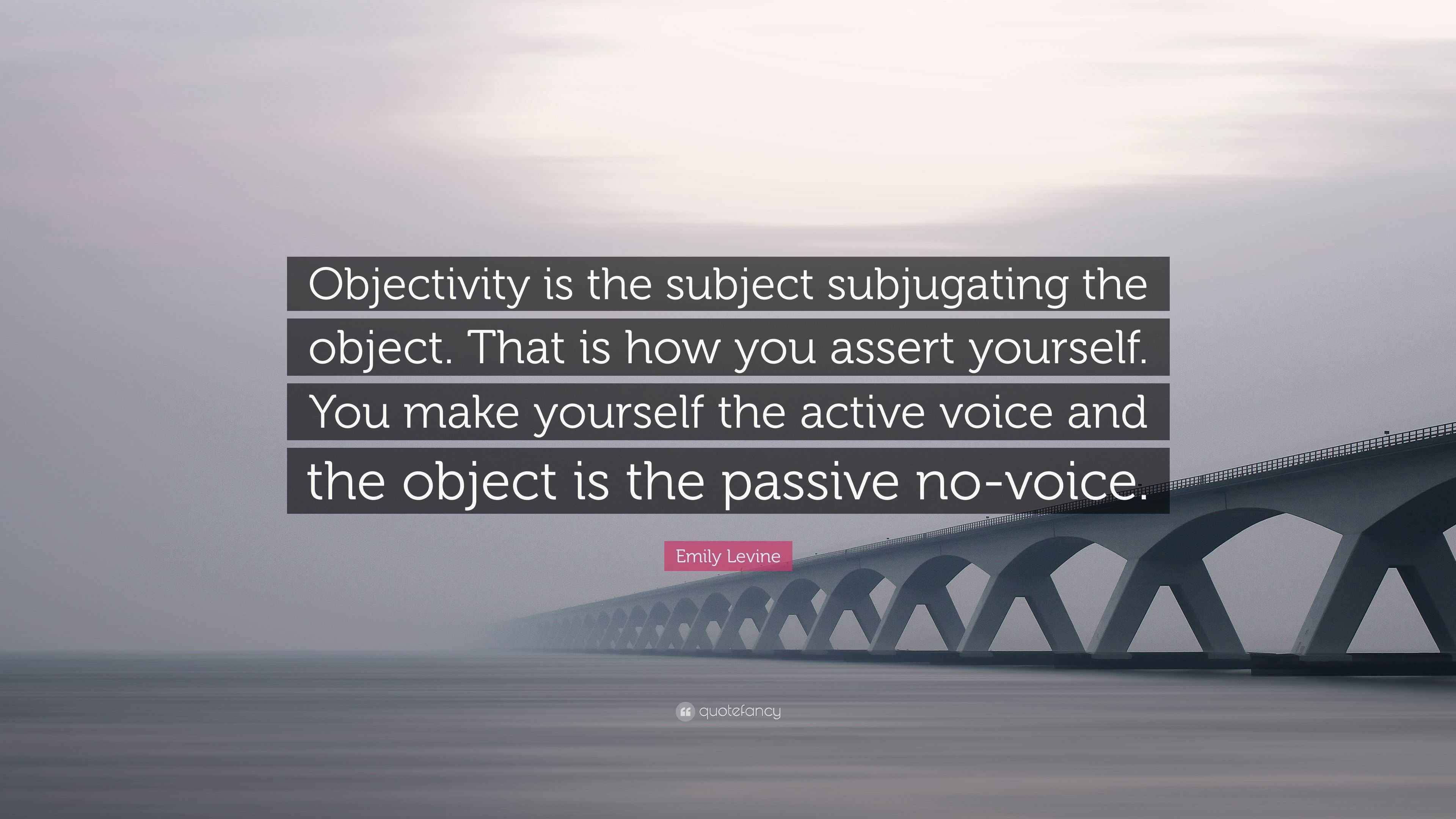Emily Levine Quote: “Objectivity is the subject subjugating the object ...