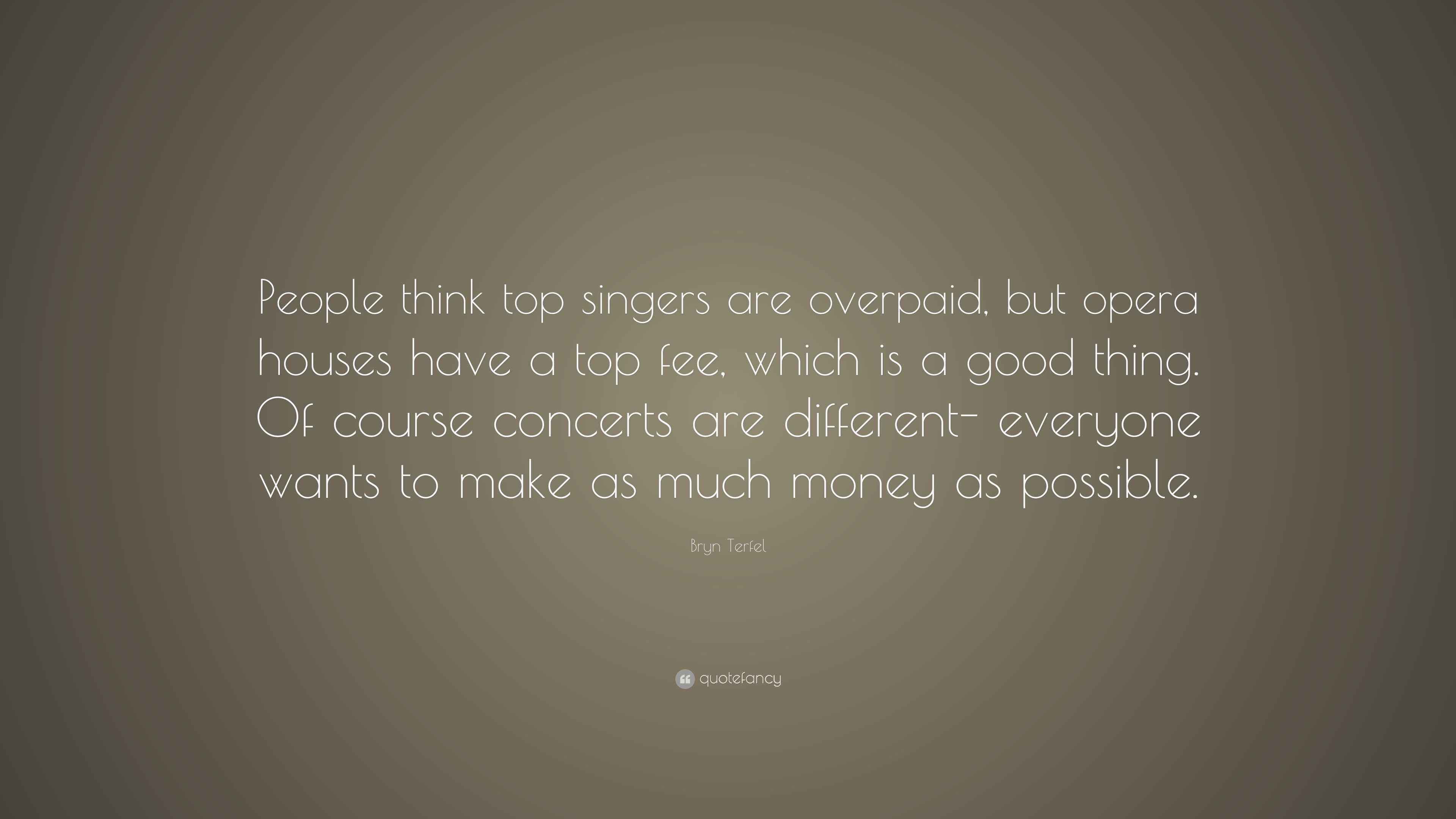 Bryn Terfel Quote: “People think top singers are overpaid, but opera ...