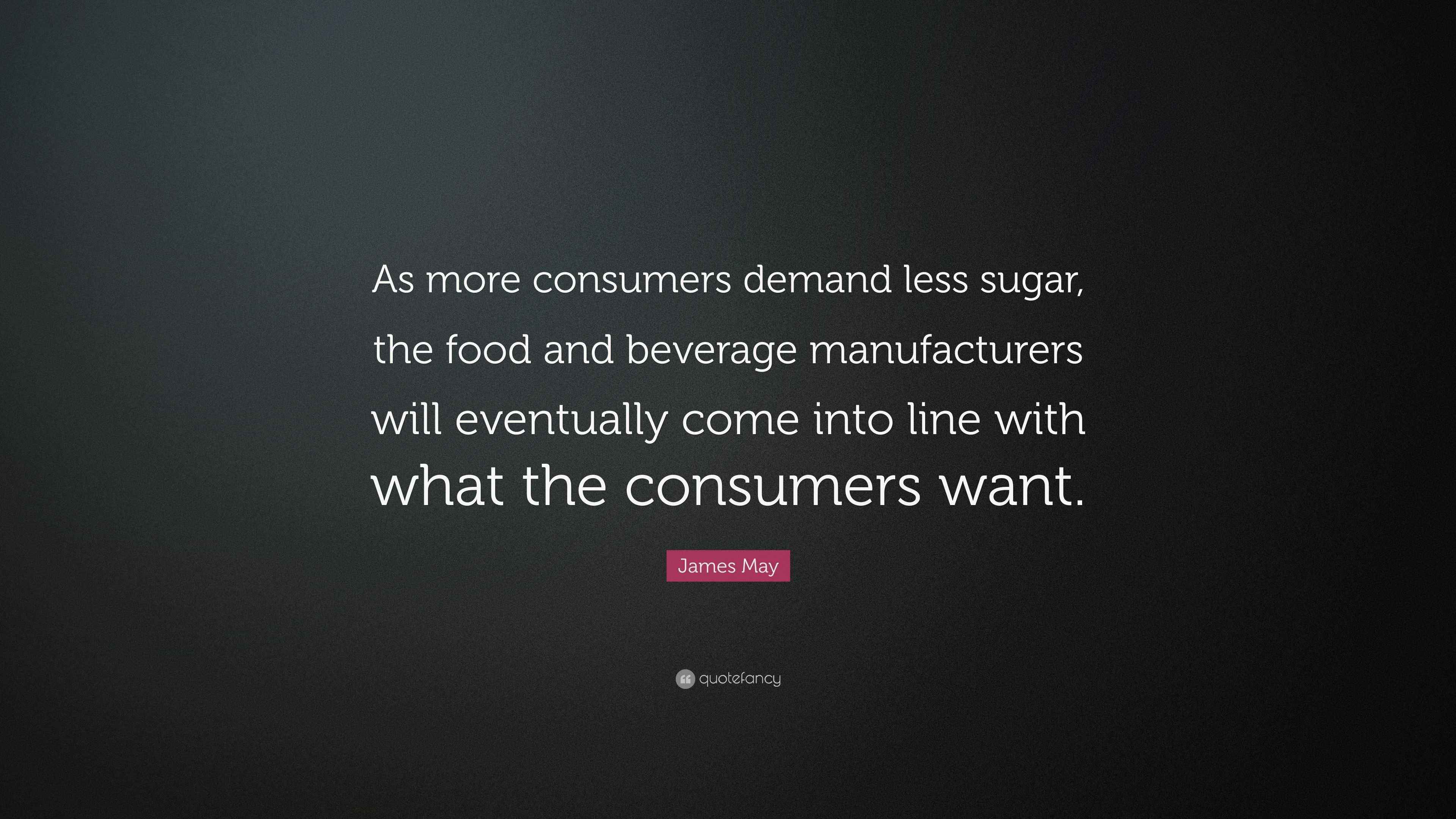 James May Quote: “As more consumers demand less sugar, the food and ...