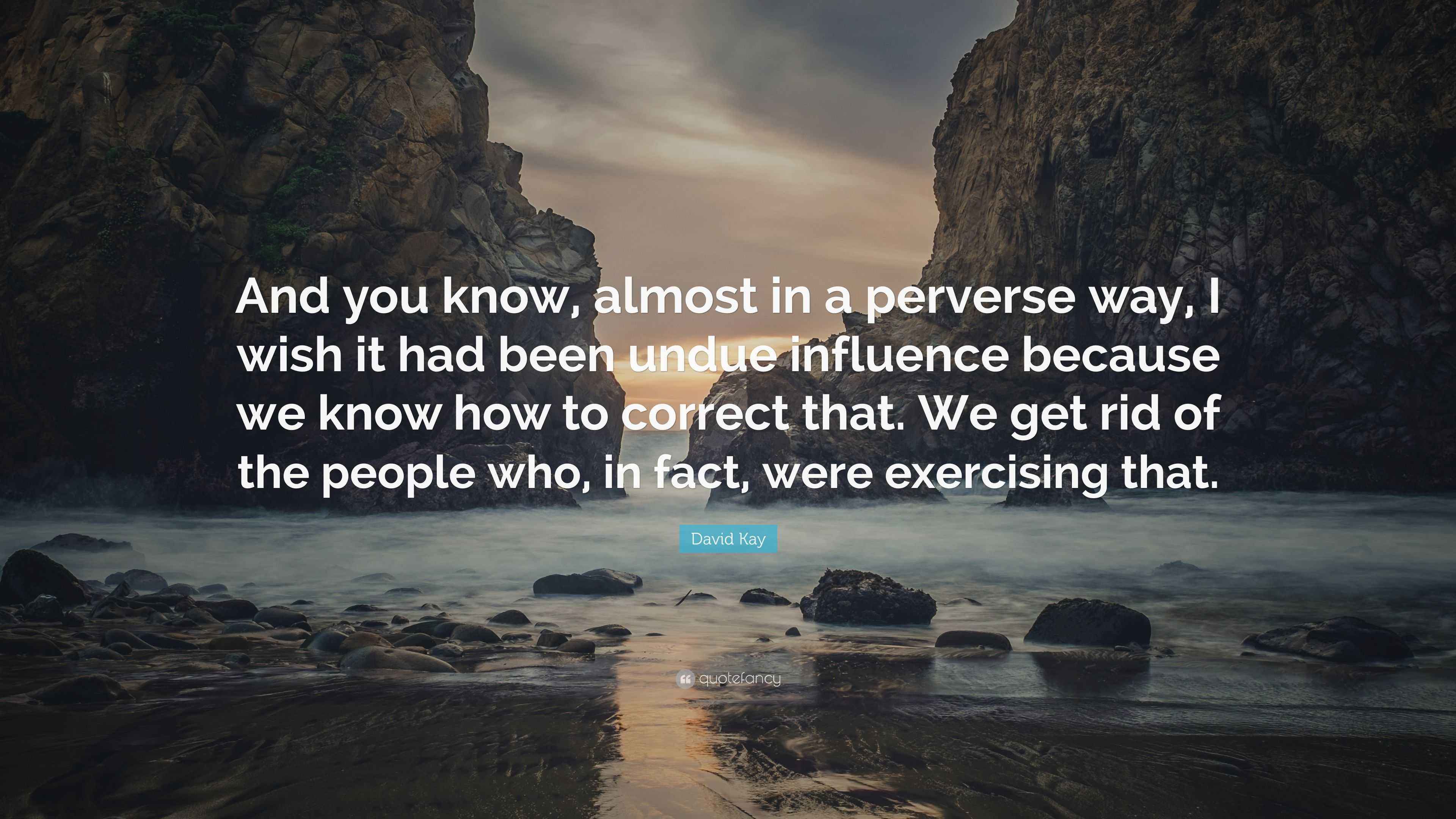 David Kay Quote: “And you know, almost in a perverse way, I wish it had ...