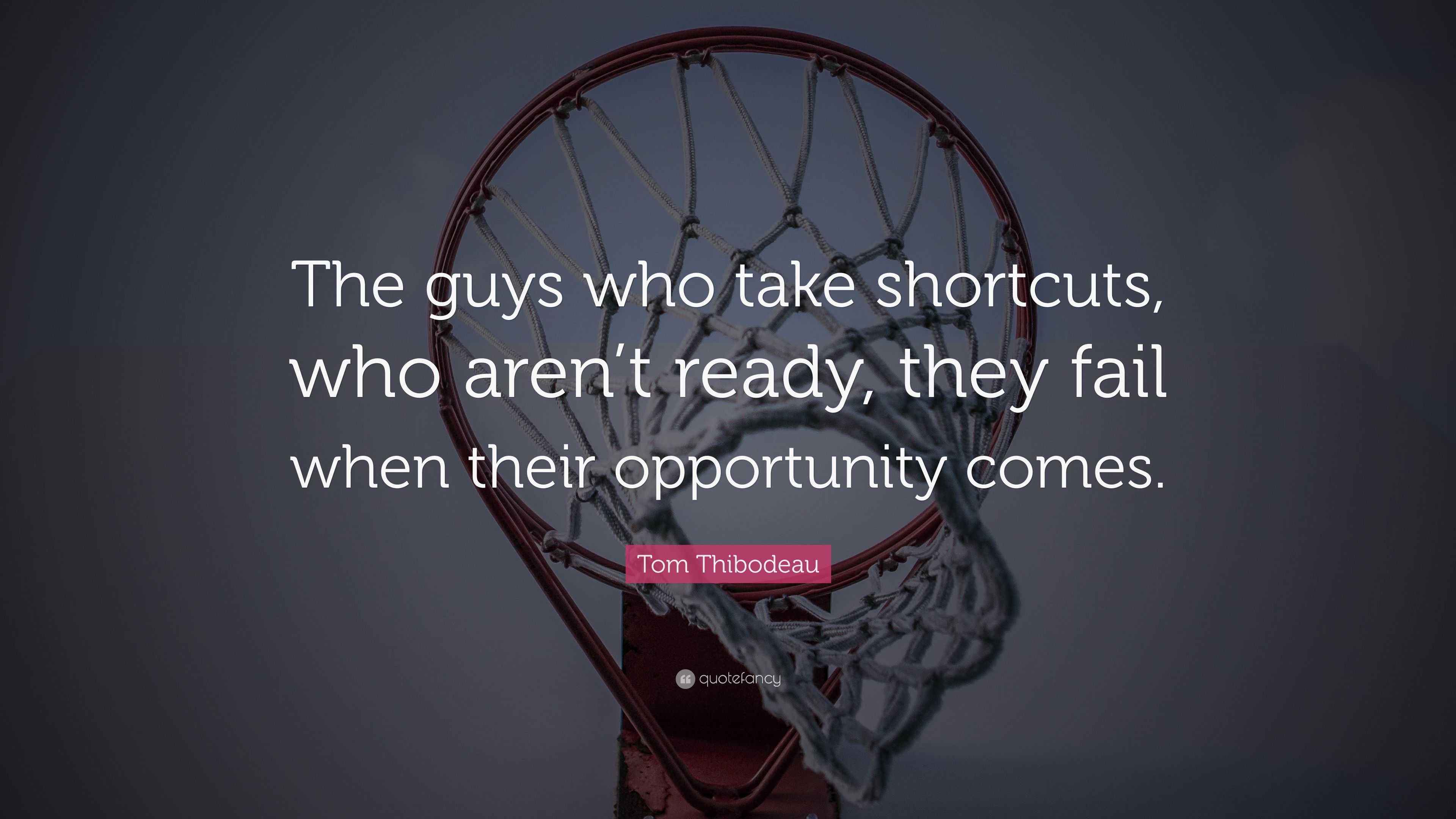 Tom Thibodeau Quote: “The guys who take shortcuts, who aren’t ready ...