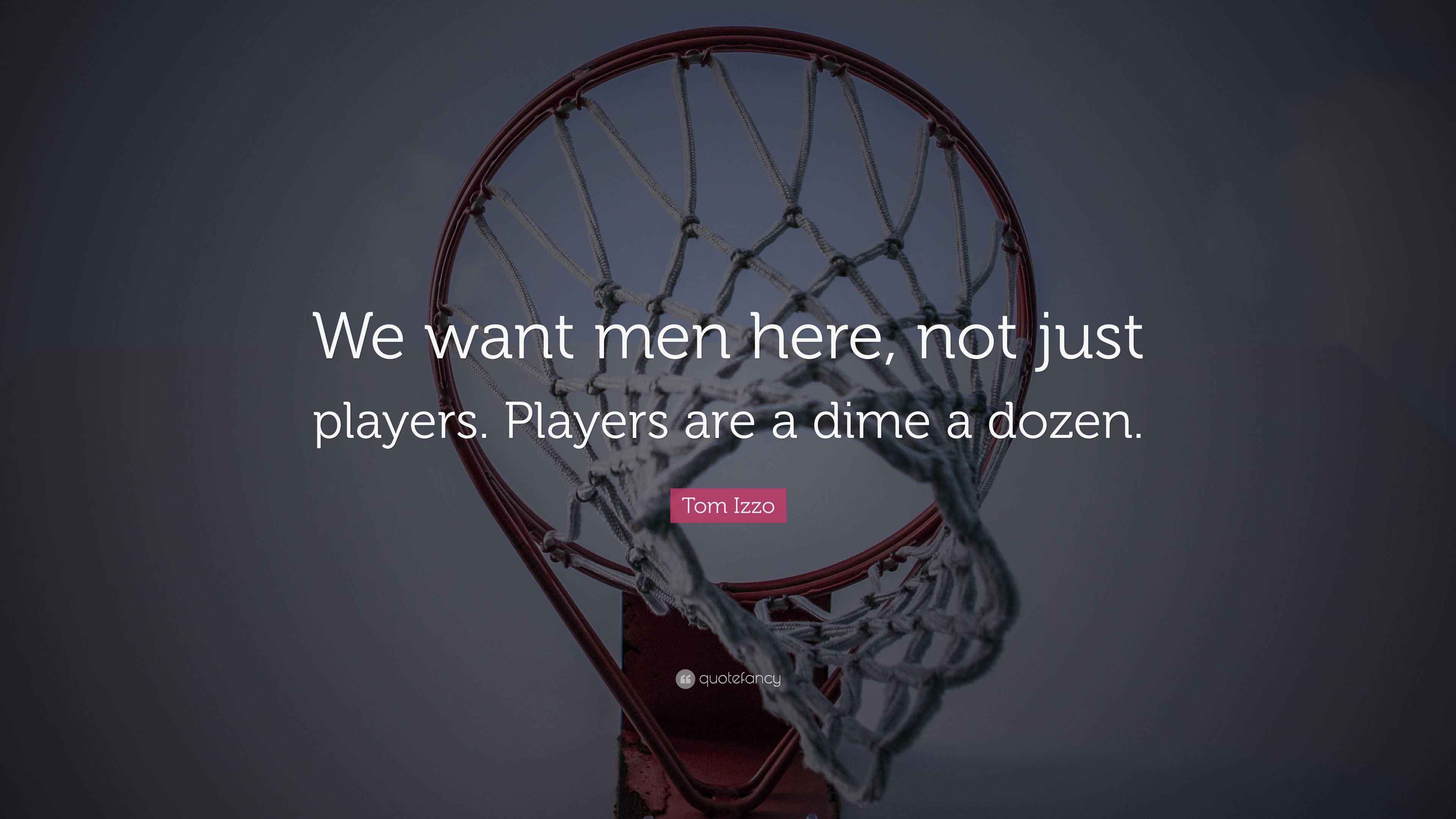 Tom Izzo Quote: “We want men here, not just players. Players are a dime ...