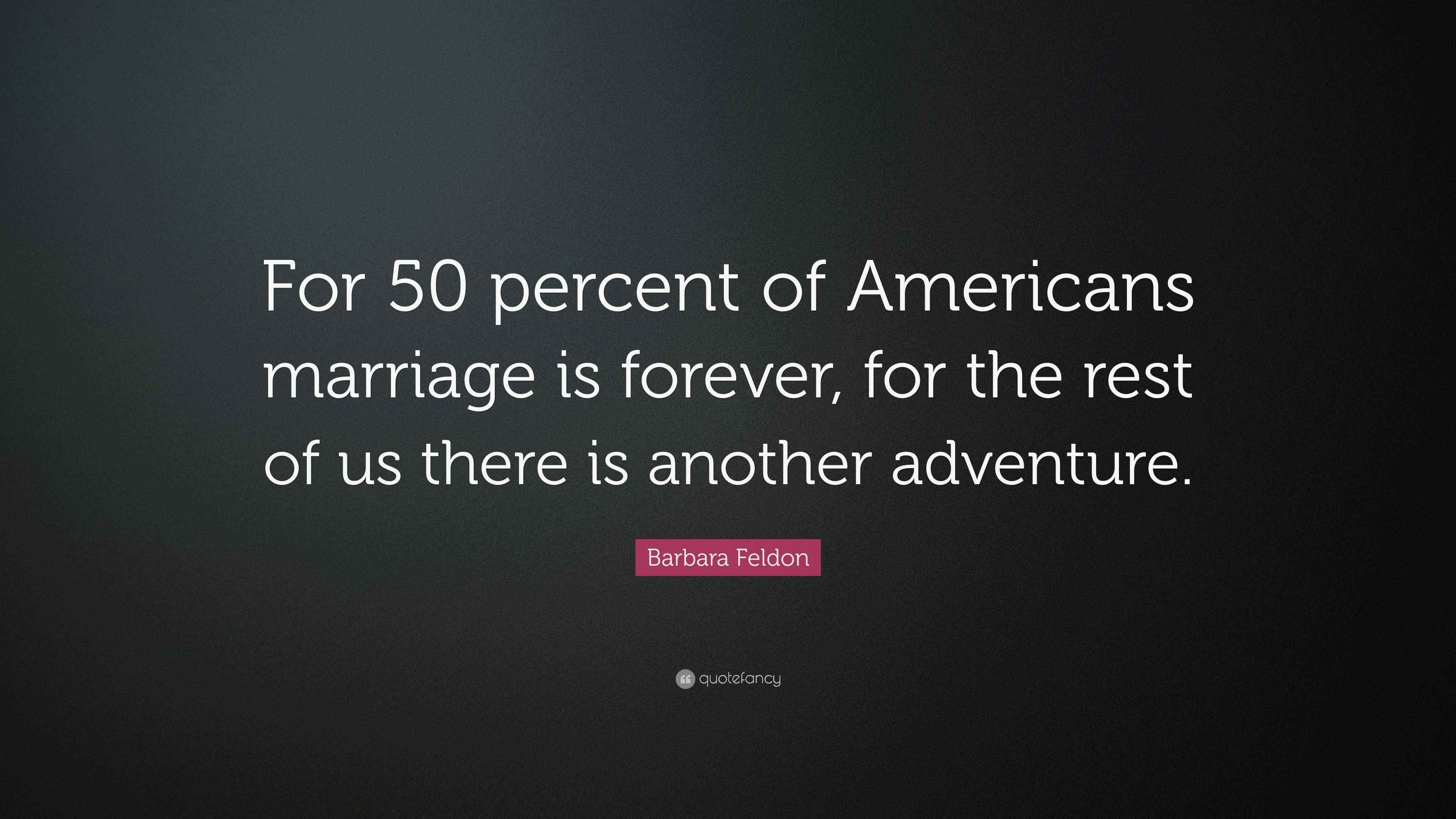 Barbara Feldon Quote: “For 50 percent of Americans marriage is forever ...