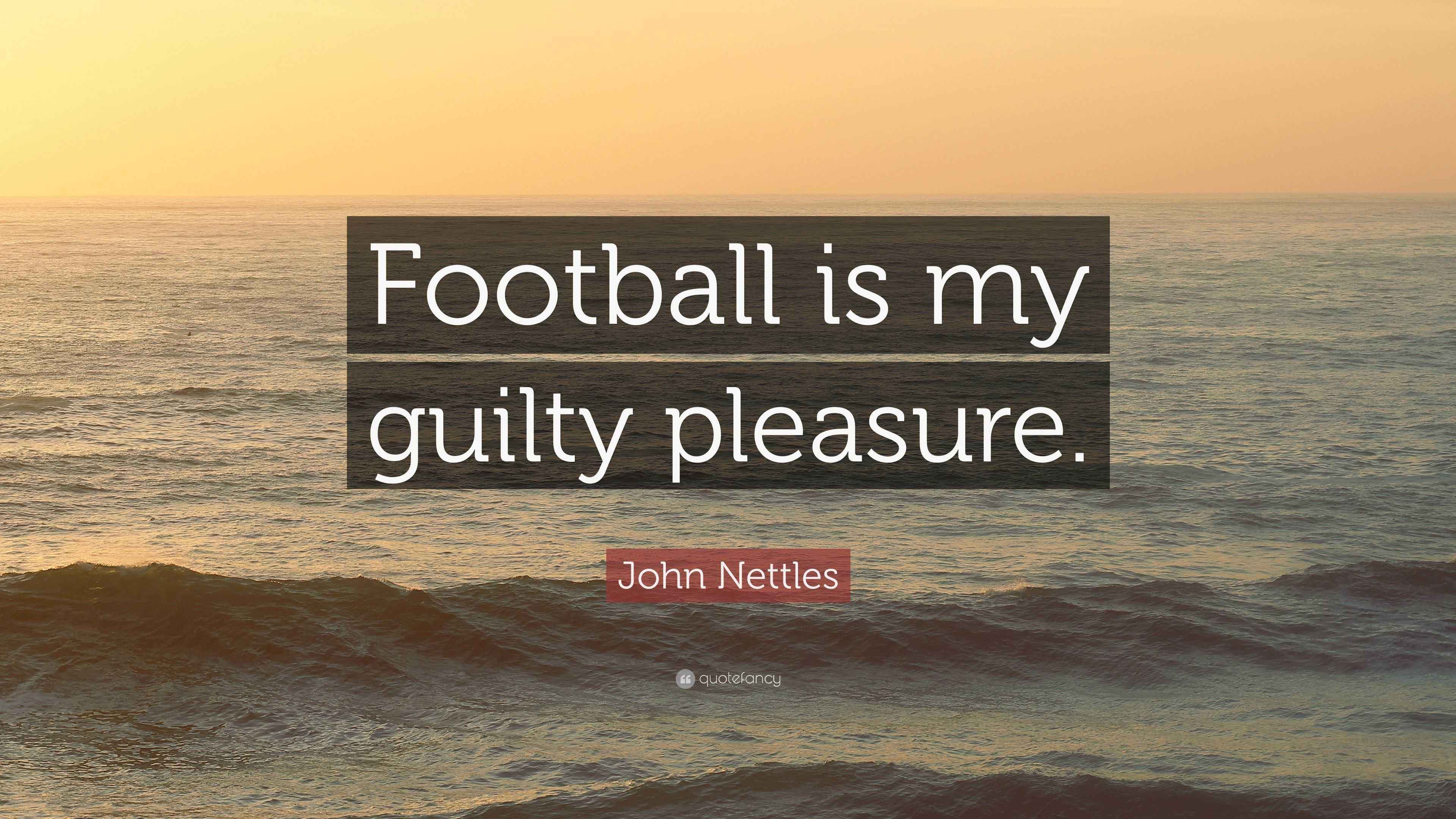 John Nettles Quote: “Football is my guilty pleasure.”