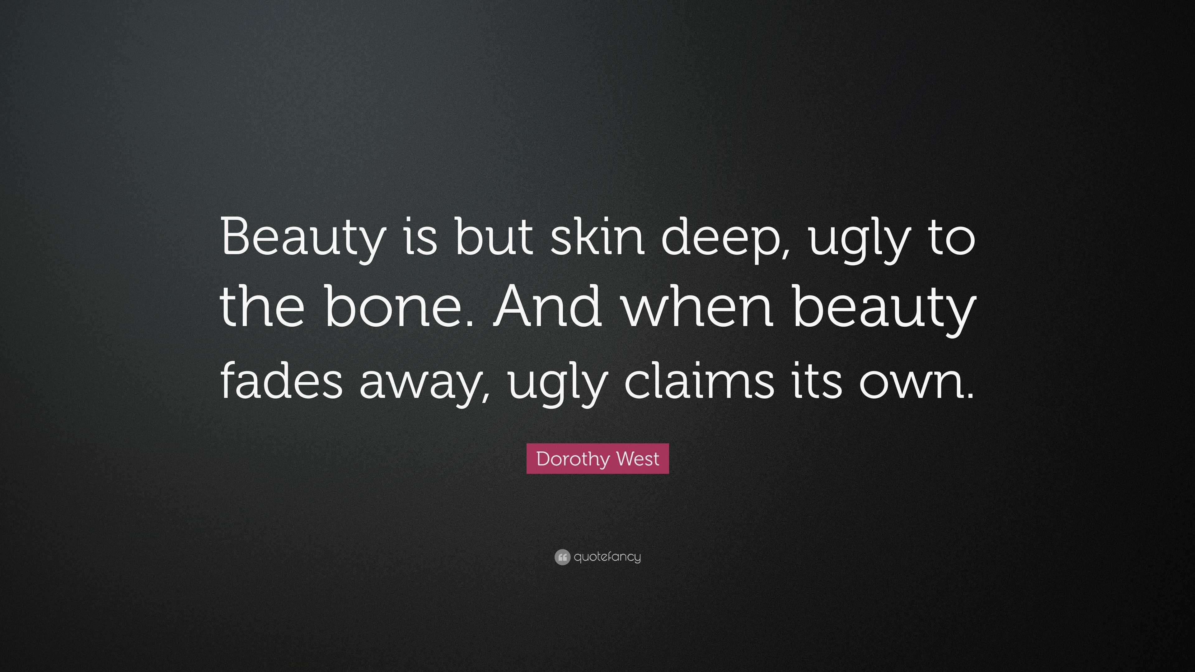 Dorothy West Quote: “Beauty is but skin deep, ugly to the bone. And ...