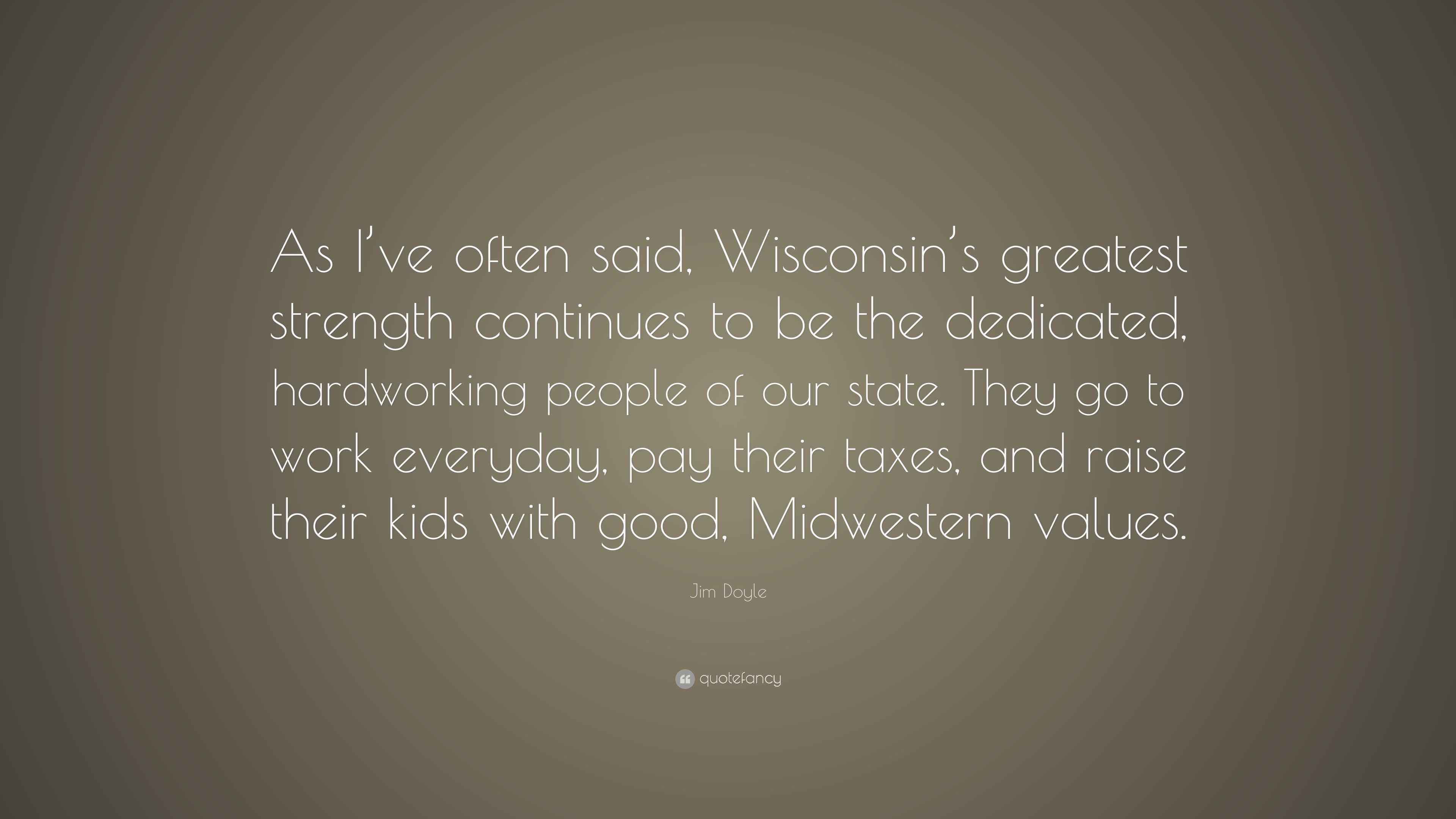 Jim Doyle Quote: “As I’ve often said, Wisconsin’s greatest strength ...