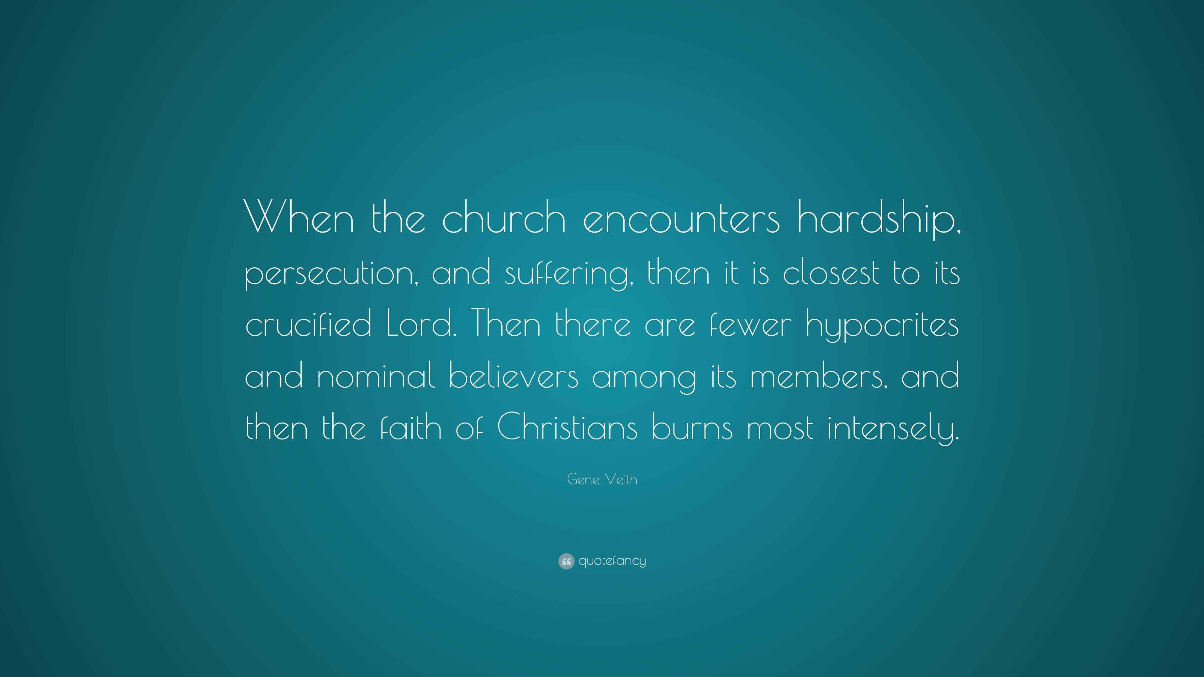 Gene Veith Quote: “When the church encounters hardship, persecution ...