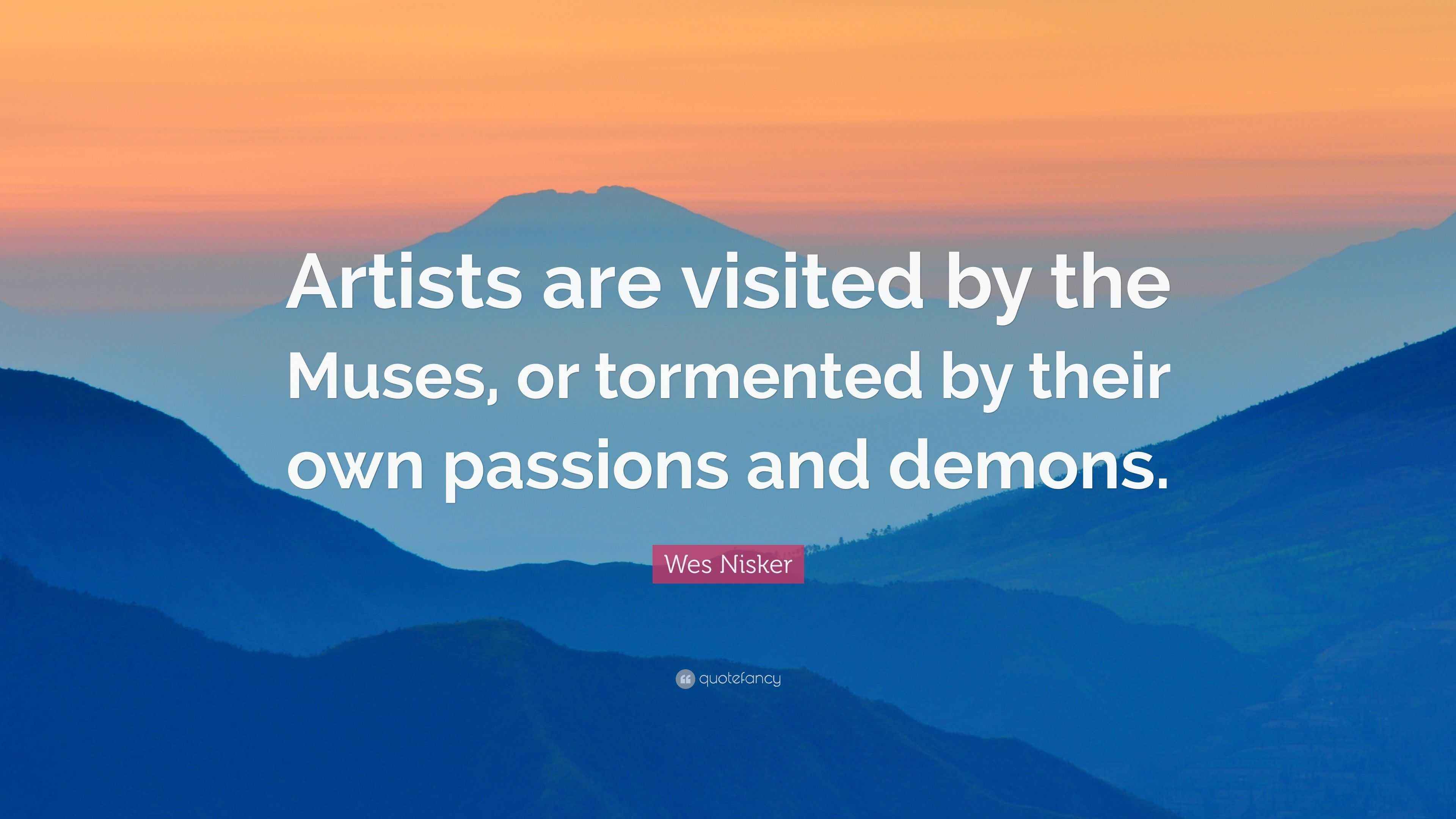 Wes Nisker Quote: “Artists are visited by the Muses, or tormented by ...
