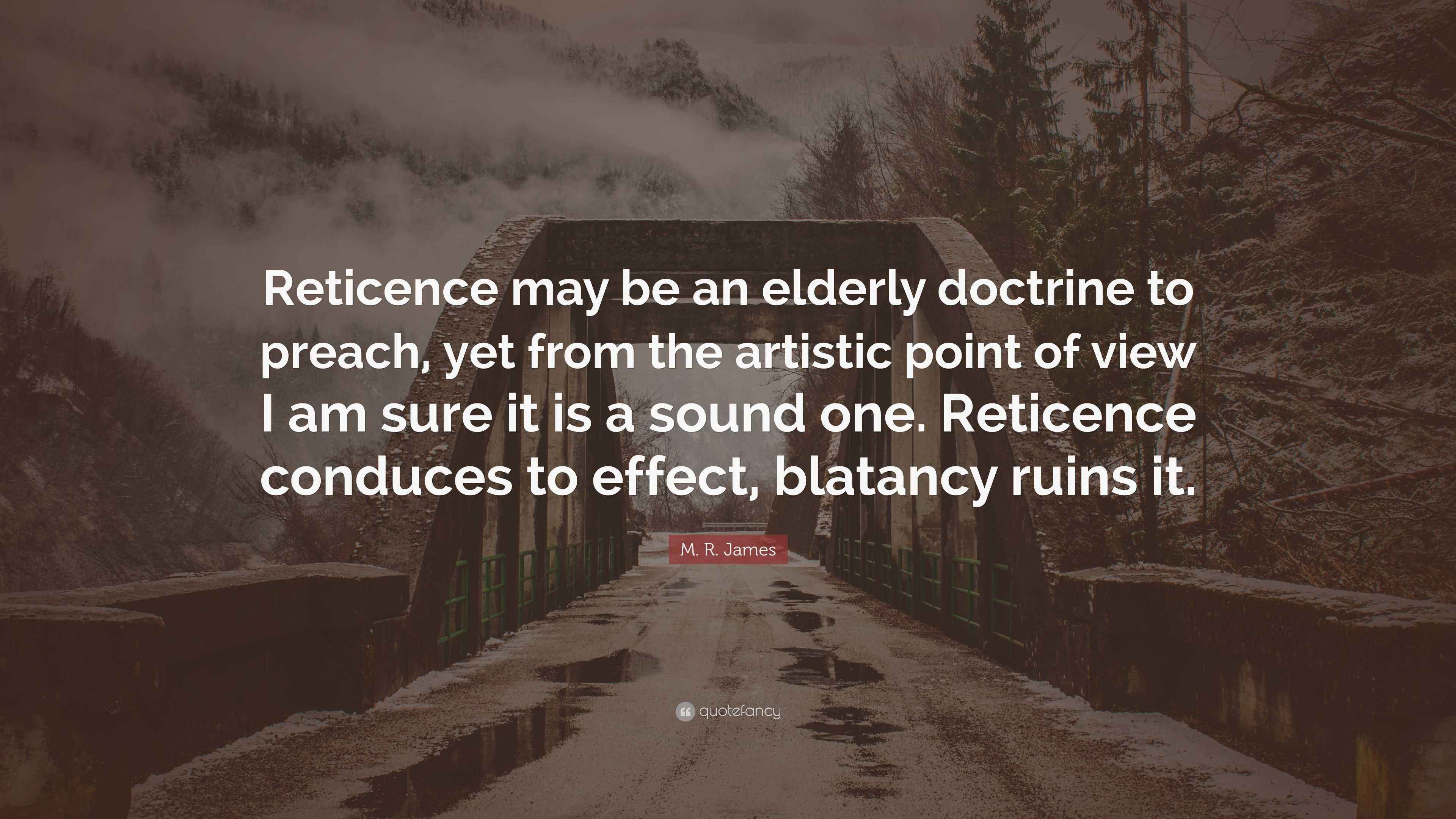 M. R. James Quote: “Reticence may be an elderly doctrine to preach, yet ...