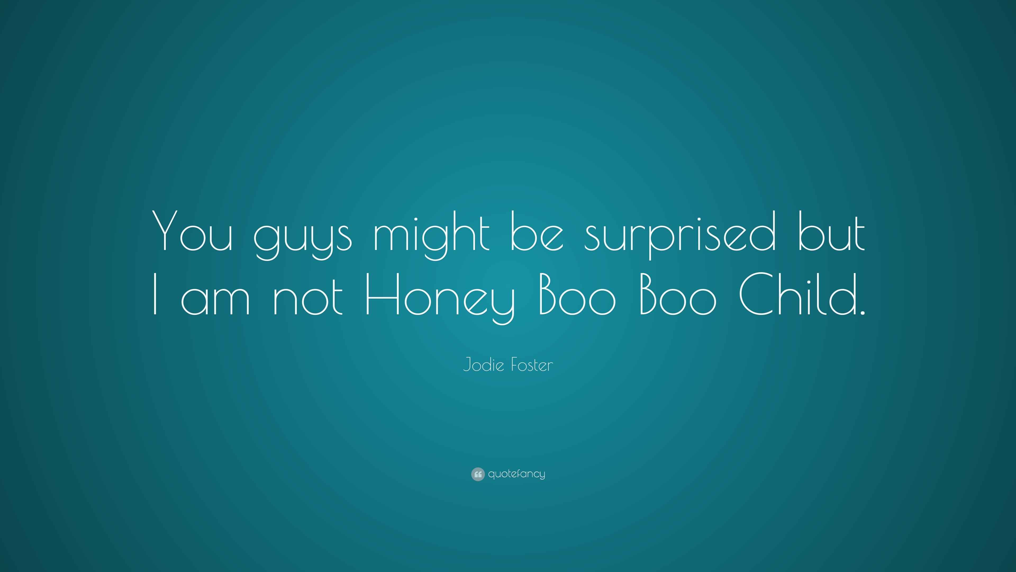 Jodie Foster Quote: “You guys might be surprised but I am not Honey Boo ...