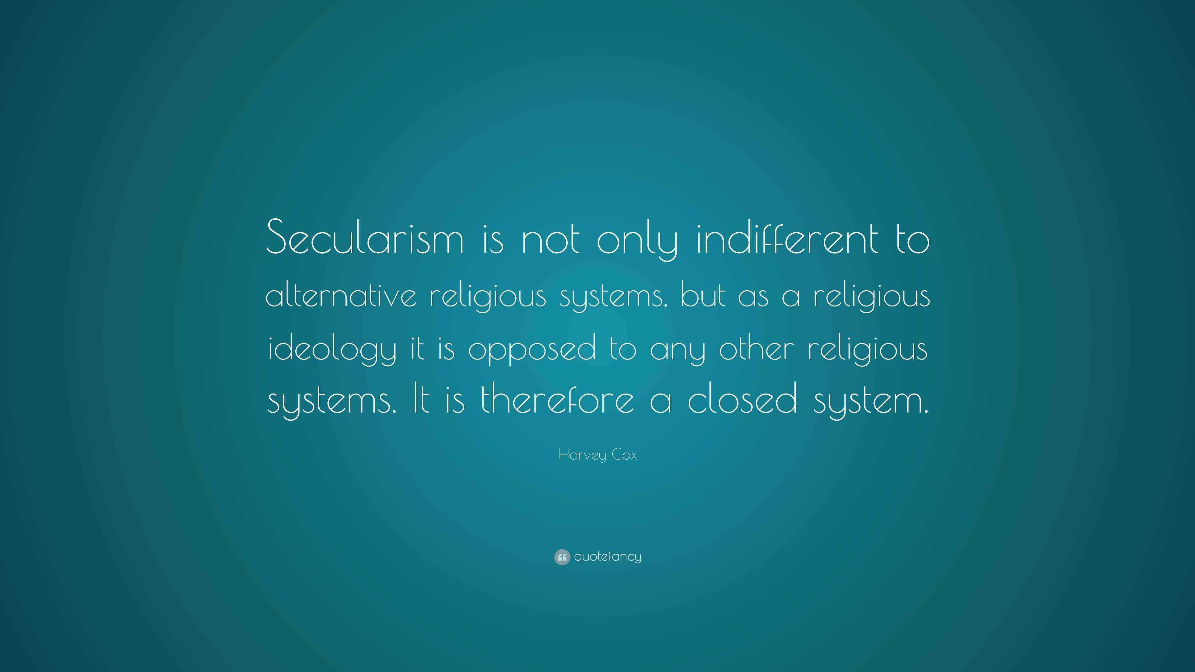 Harvey Cox Quote: “Secularism is not only indifferent to alternative ...