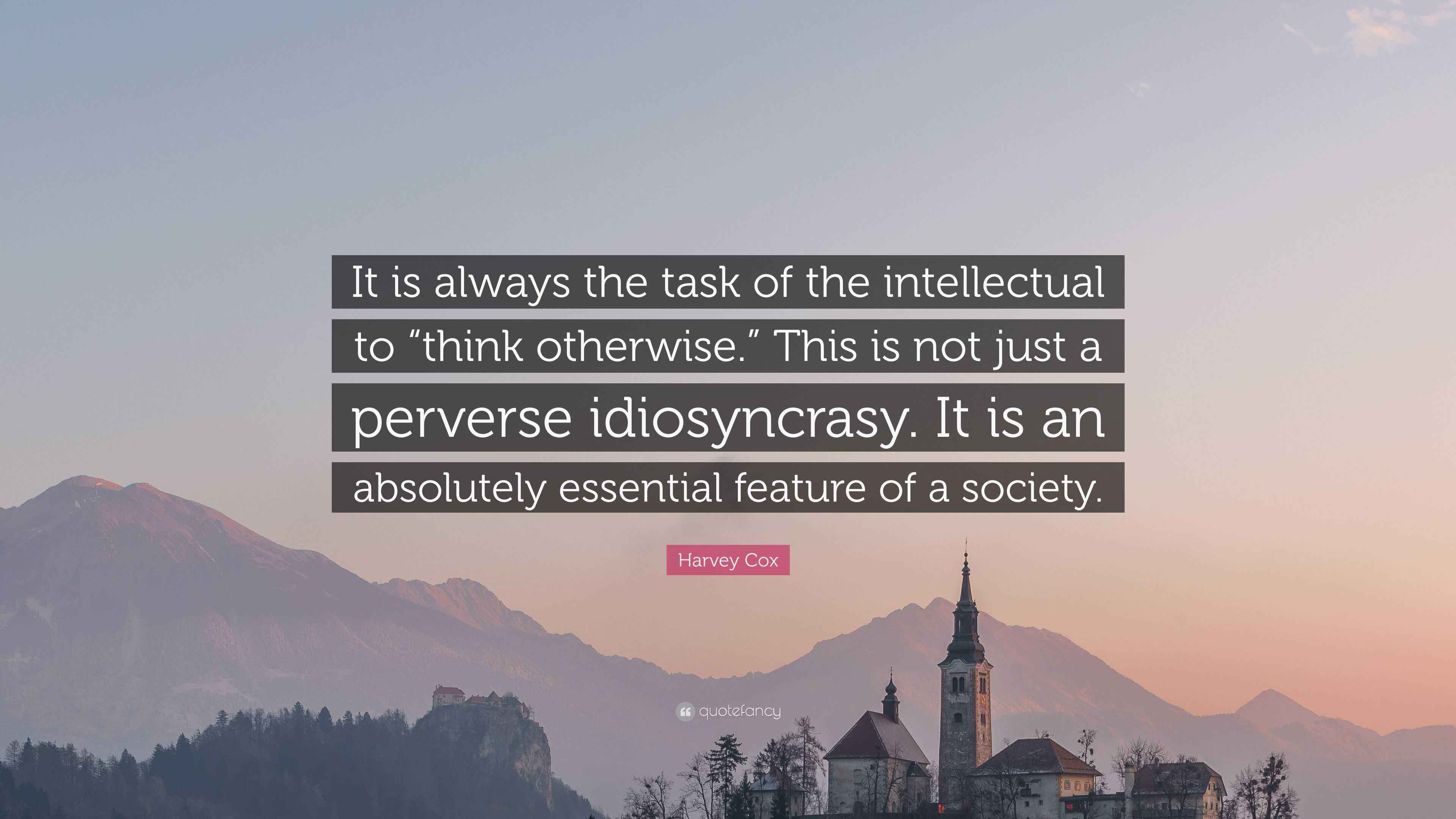 Harvey Cox Quote: “It is always the task of the intellectual to “think ...