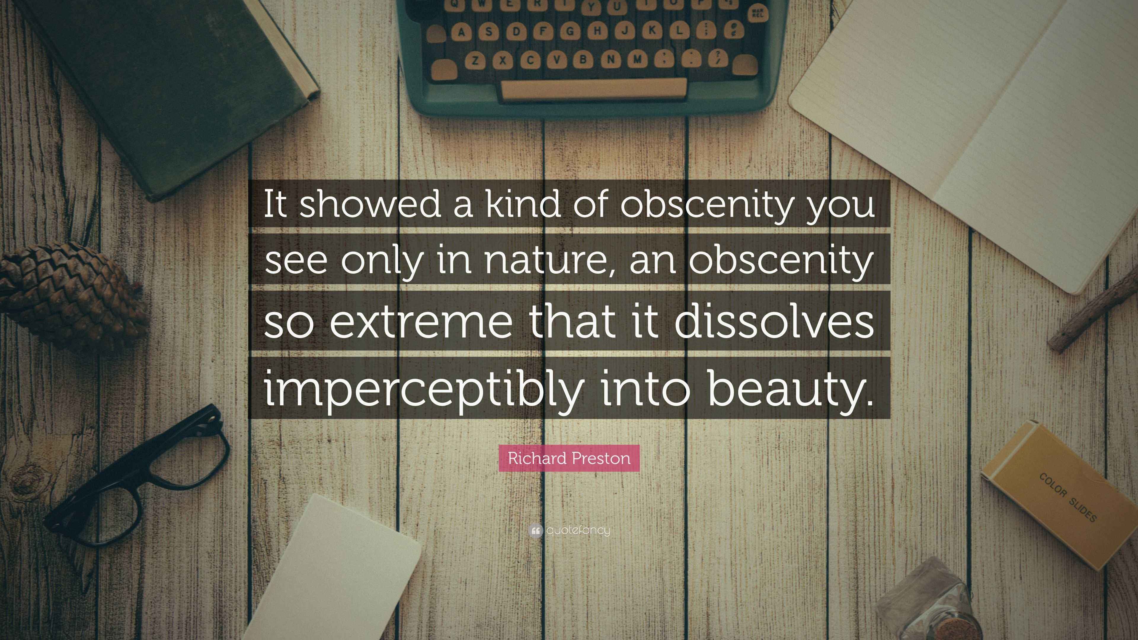 Richard Preston Quote: “It showed a kind of obscenity you see only in ...