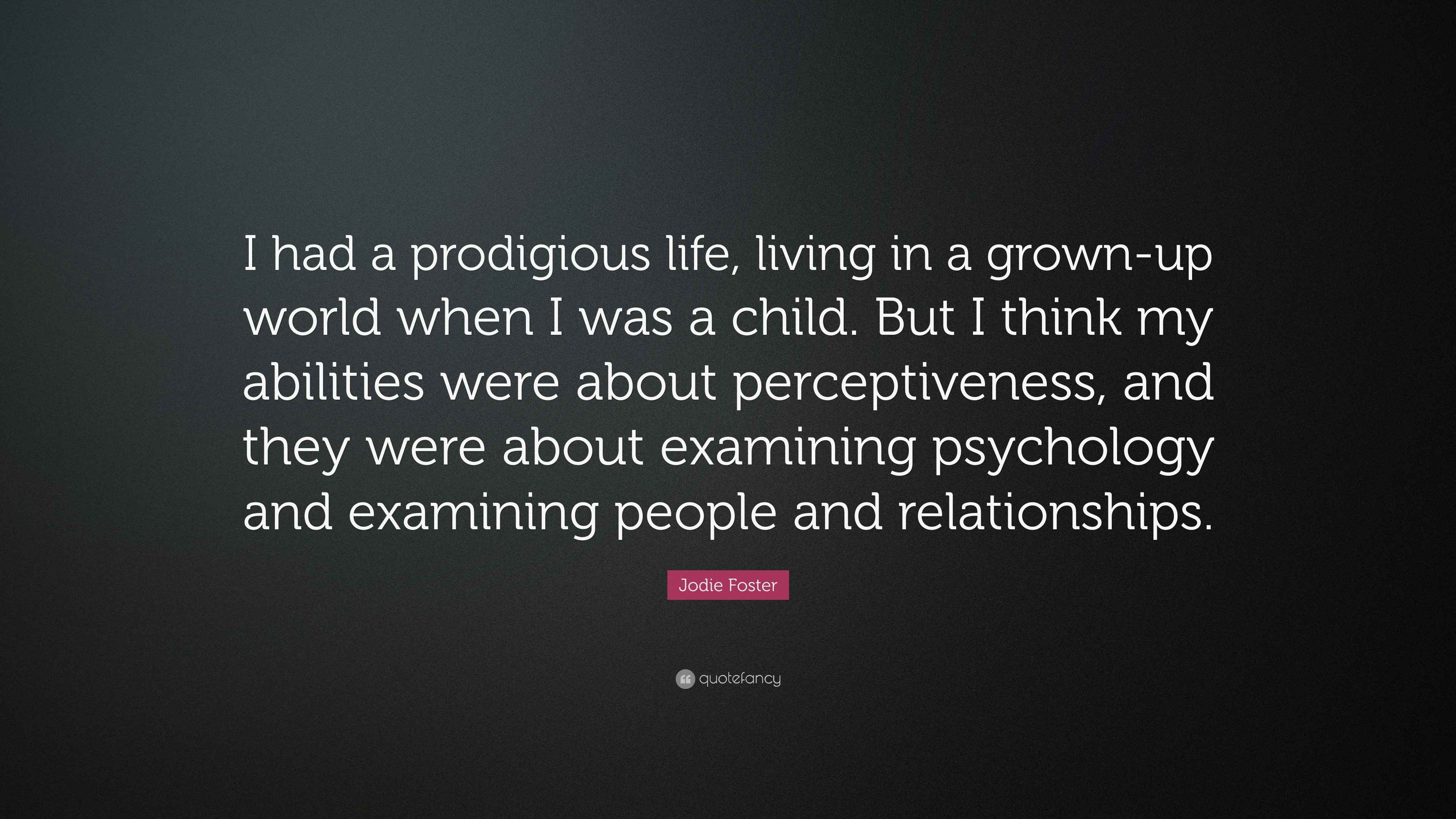 Jodie Foster Quote: “I had a prodigious life, living in a grown-up ...