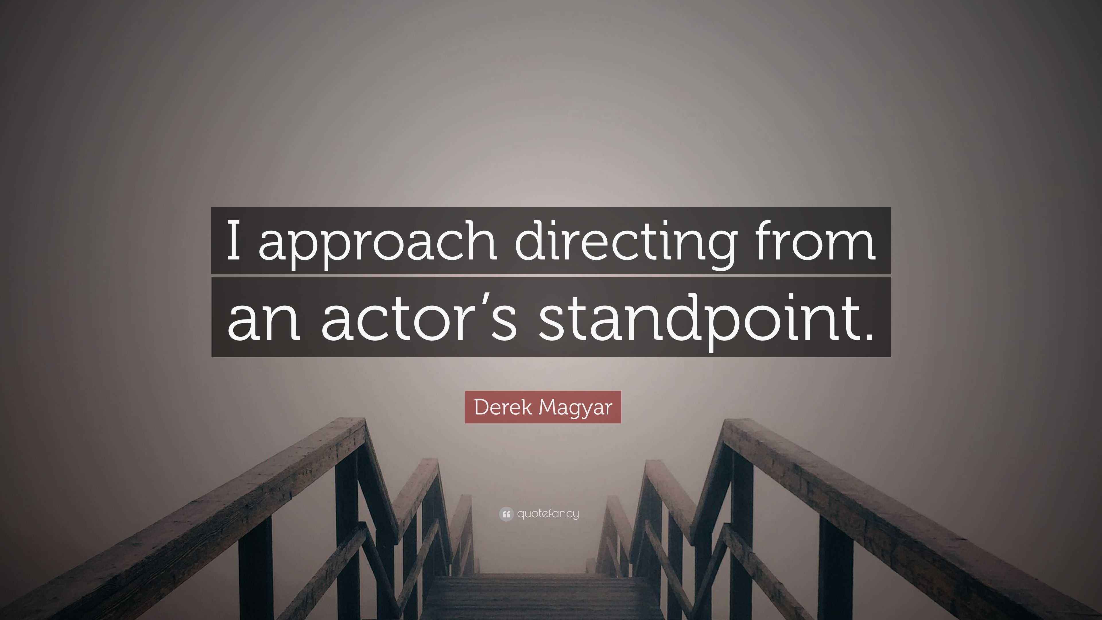 Derek Magyar Quote: “I approach directing from an actor’s standpoint.”