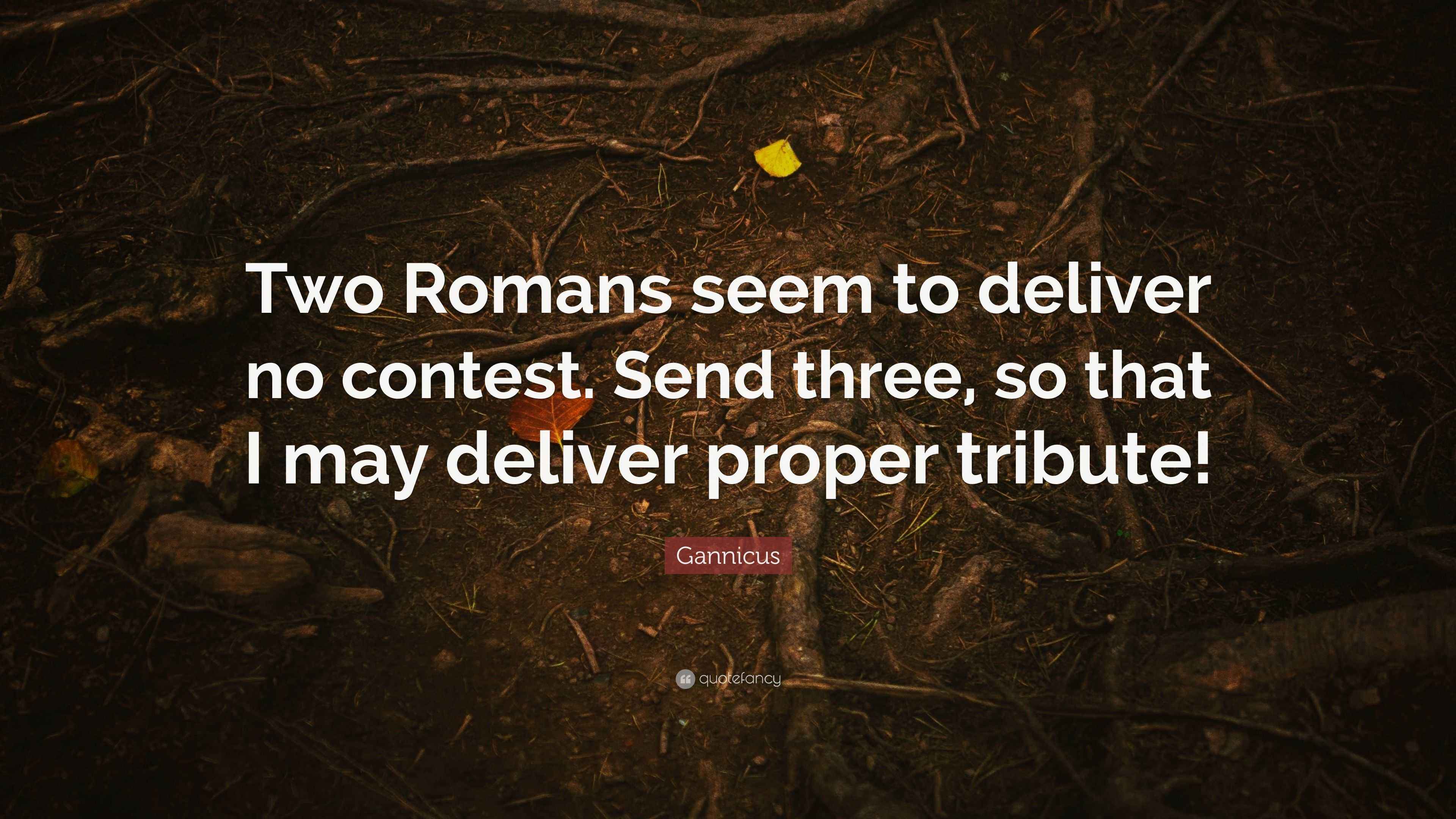 Gannicus Quote: “Two Romans seem to deliver no contest. Send three, so ...