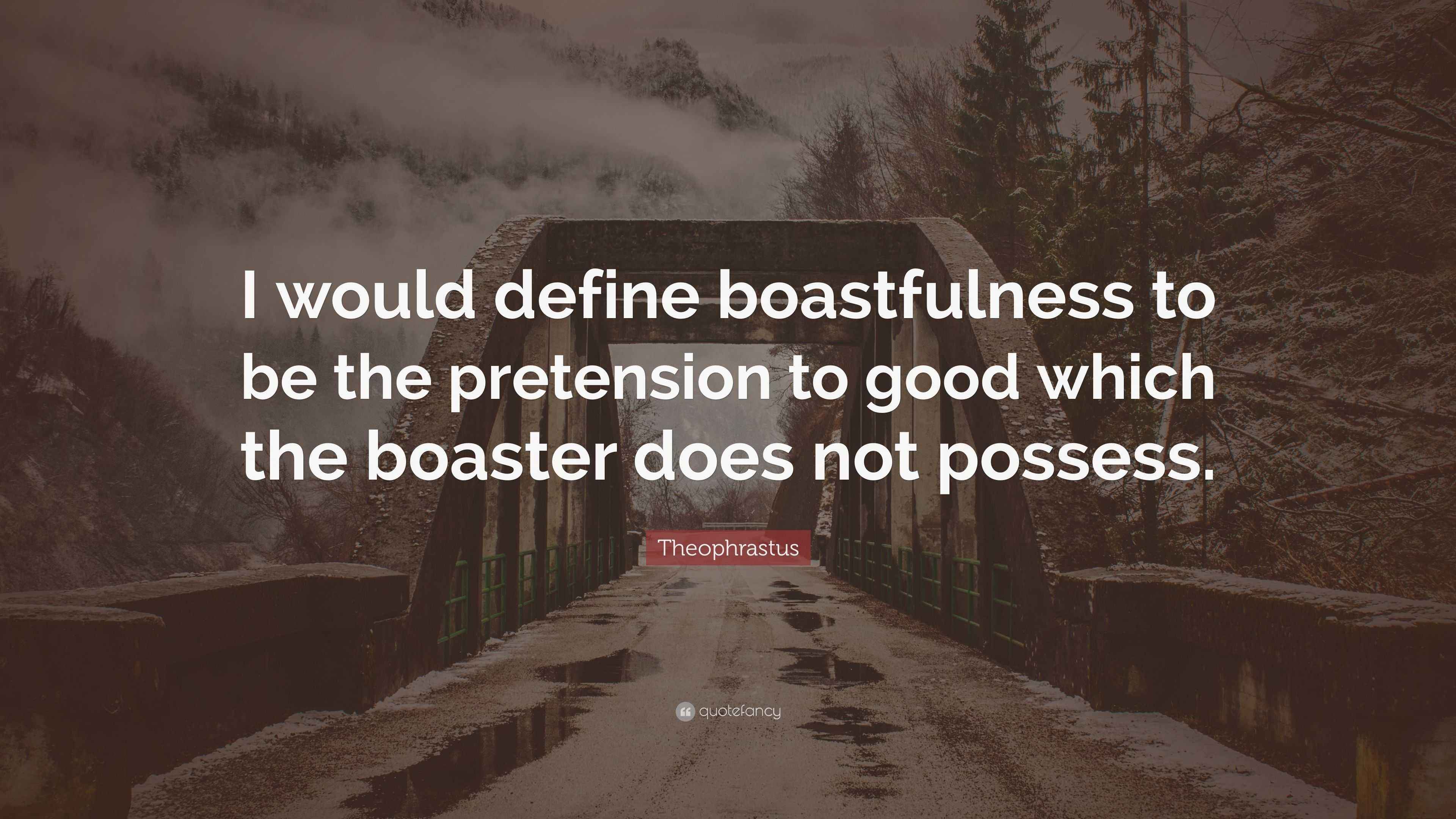 Theophrastus Quote: “I would define boastfulness to be the pretension ...
