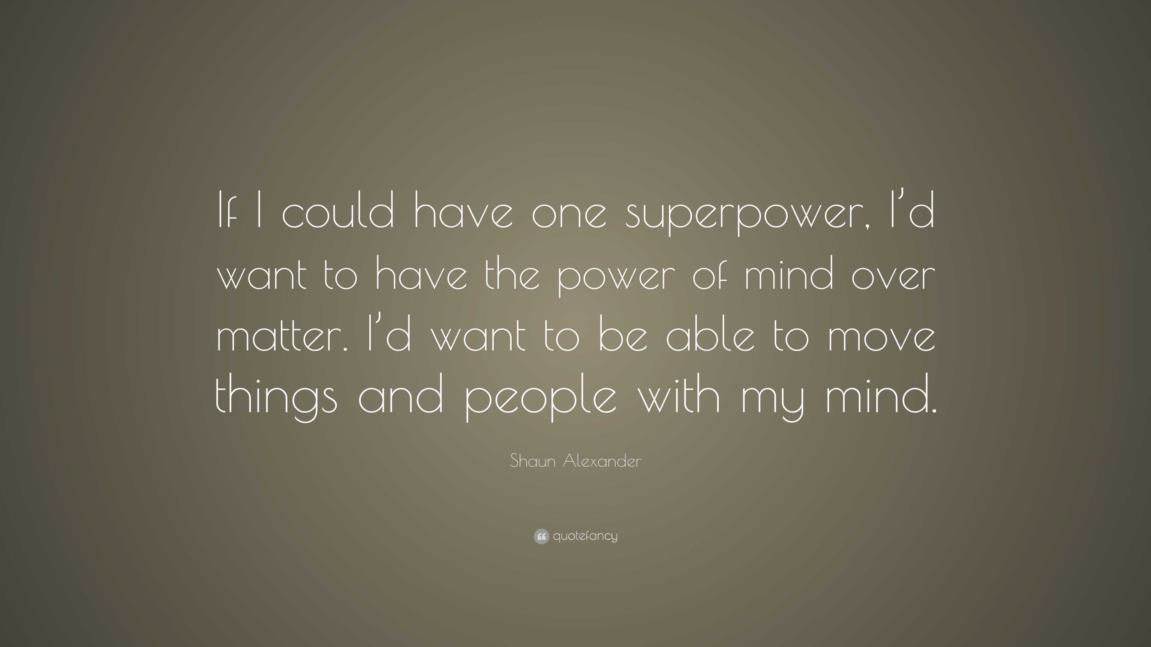 Shaun Alexander Quote: “If I could have one superpower, I’d want to ...