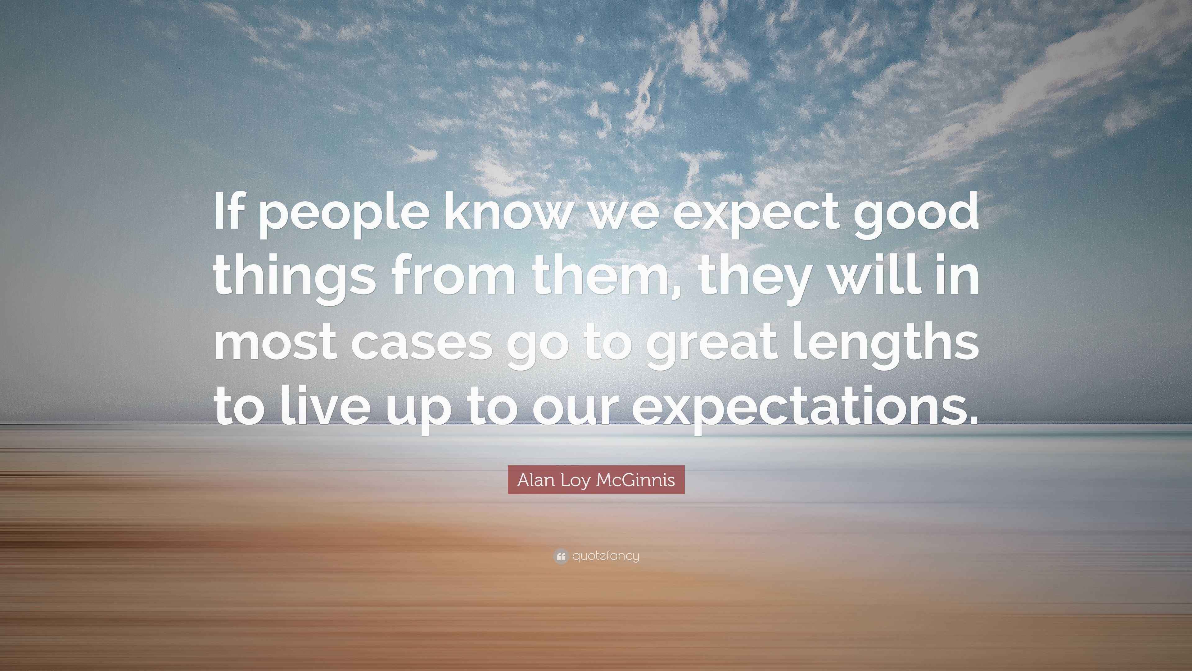 Alan Loy McGinnis Quote: “If people know we expect good things from ...