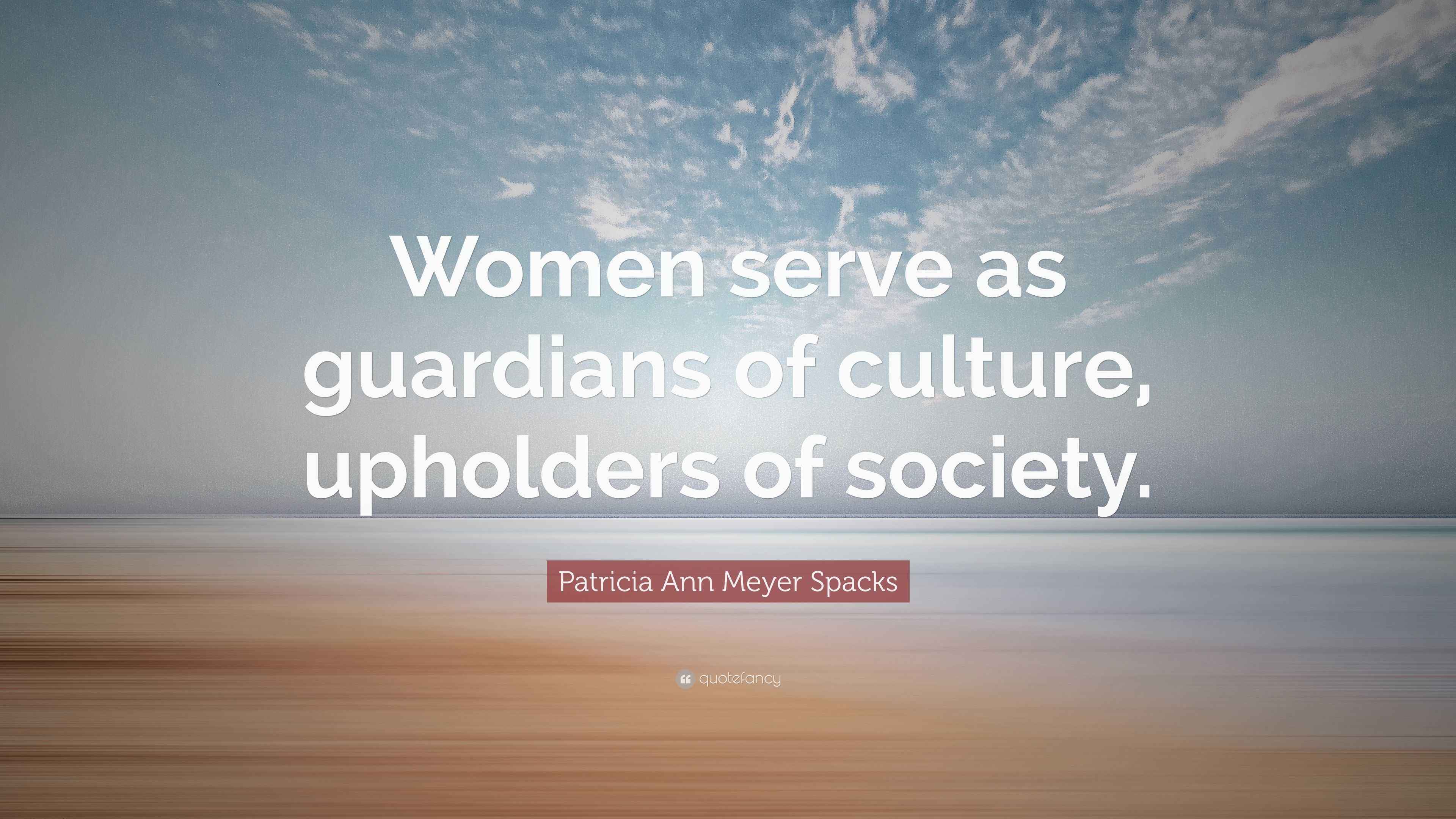 Patricia Ann Meyer Spacks Quote: “Women serve as guardians of culture ...