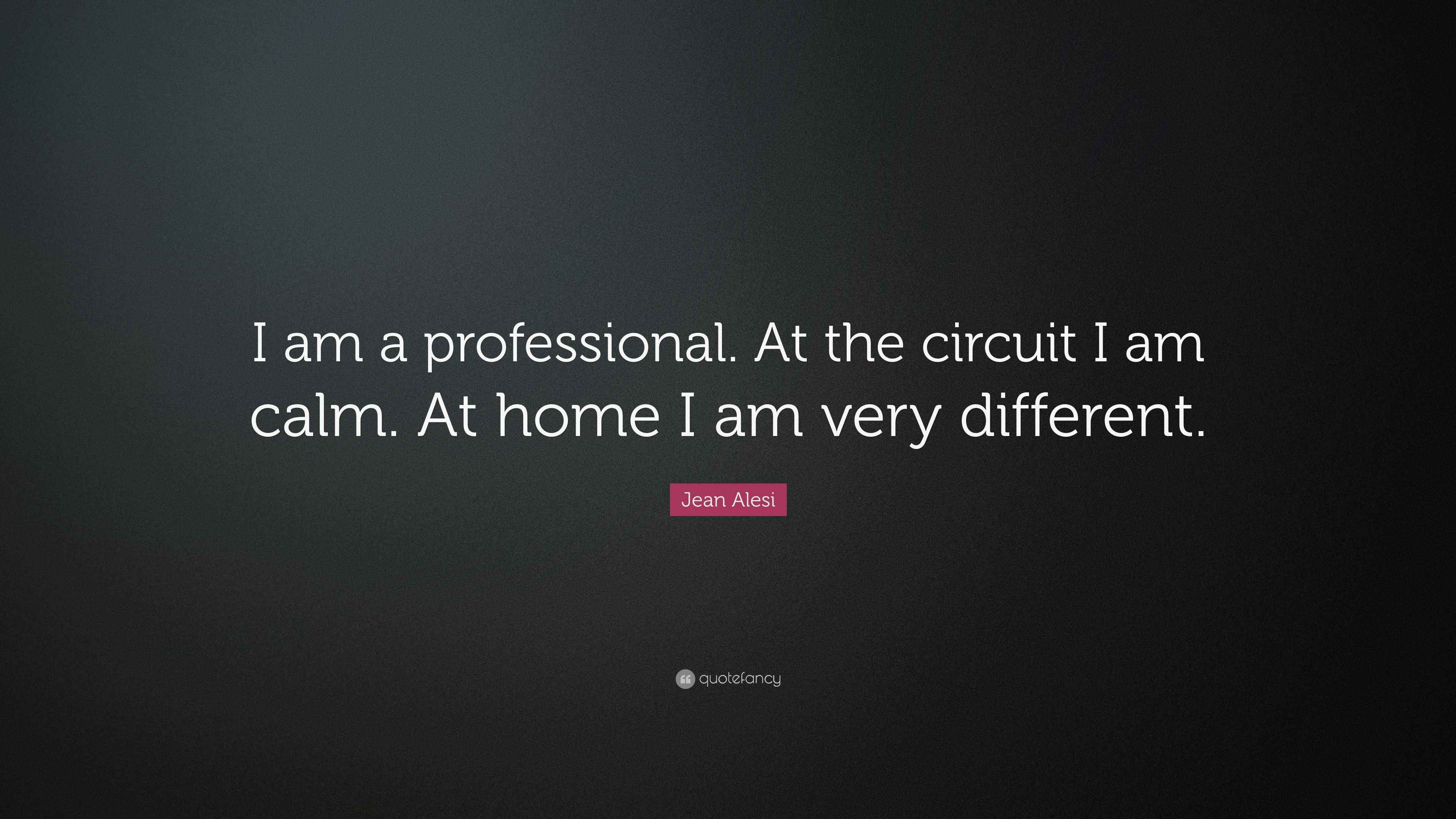 Jean Alesi Quote: “I am a professional. At the circuit I am calm. At ...