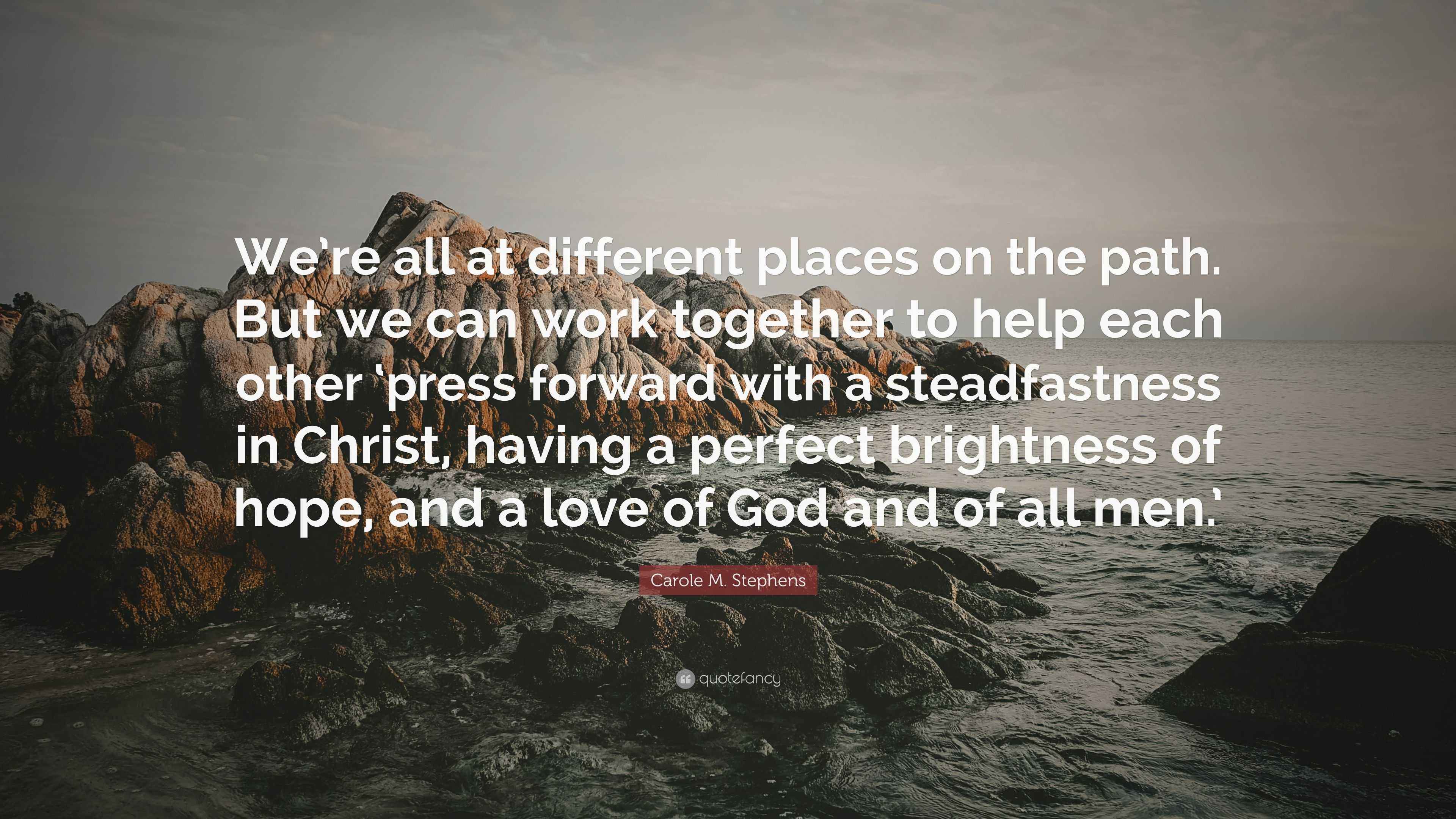 Carole M. Stephens Quote: “We’re all at different places on the path ...