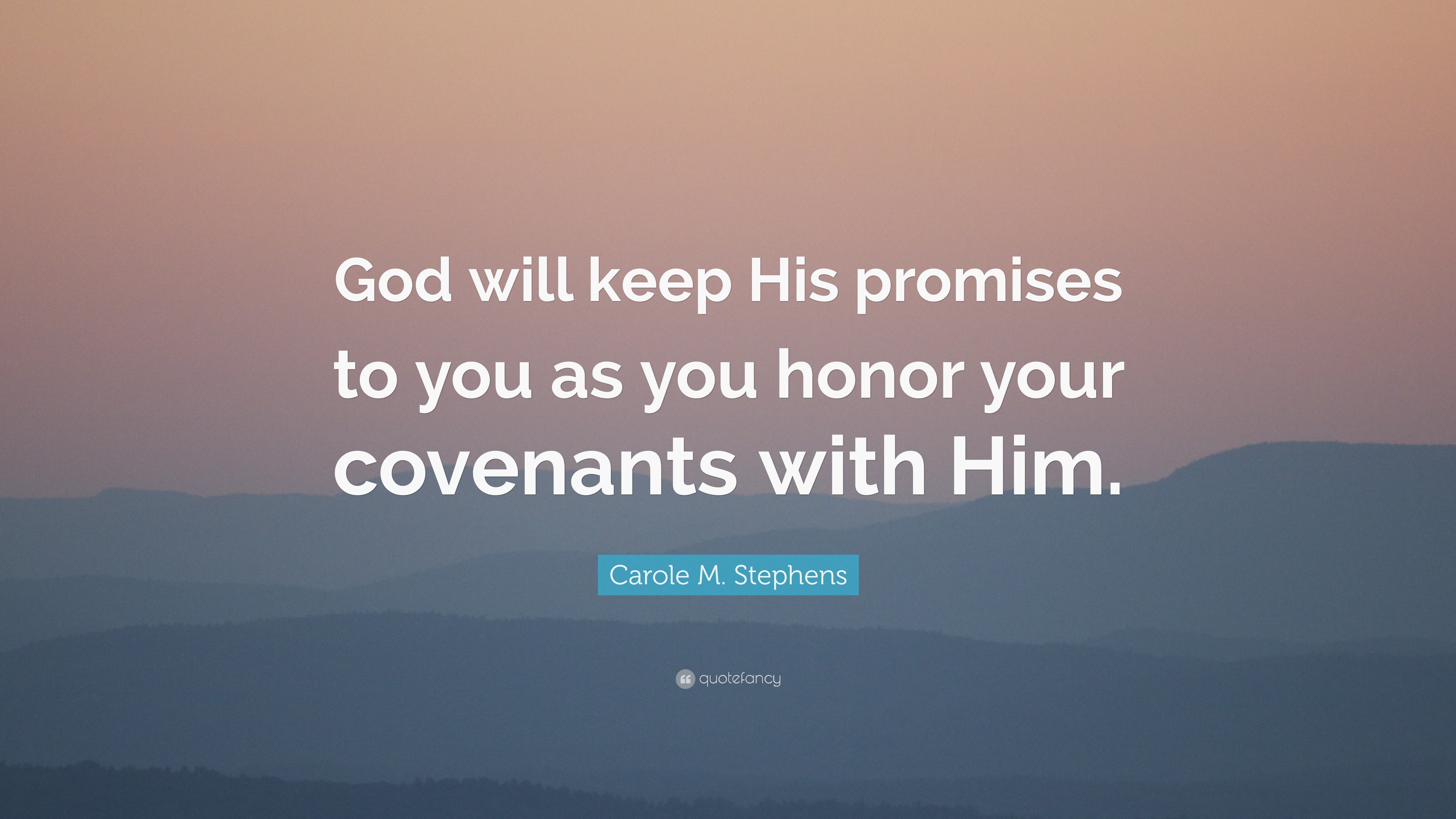 Carole M. Stephens Quote: “God will keep His promises to you as you ...