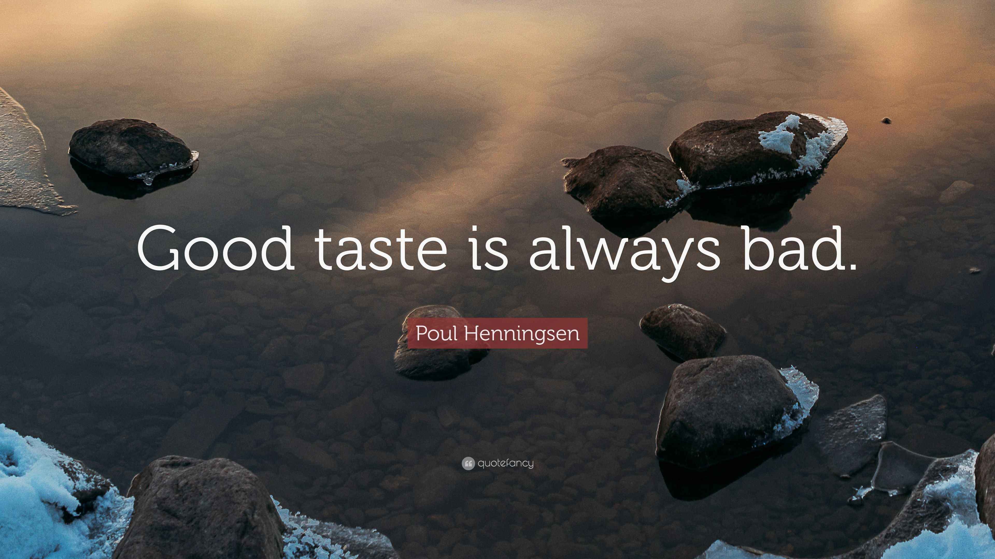 Poul Henningsen Quote: “Good taste is always bad.”