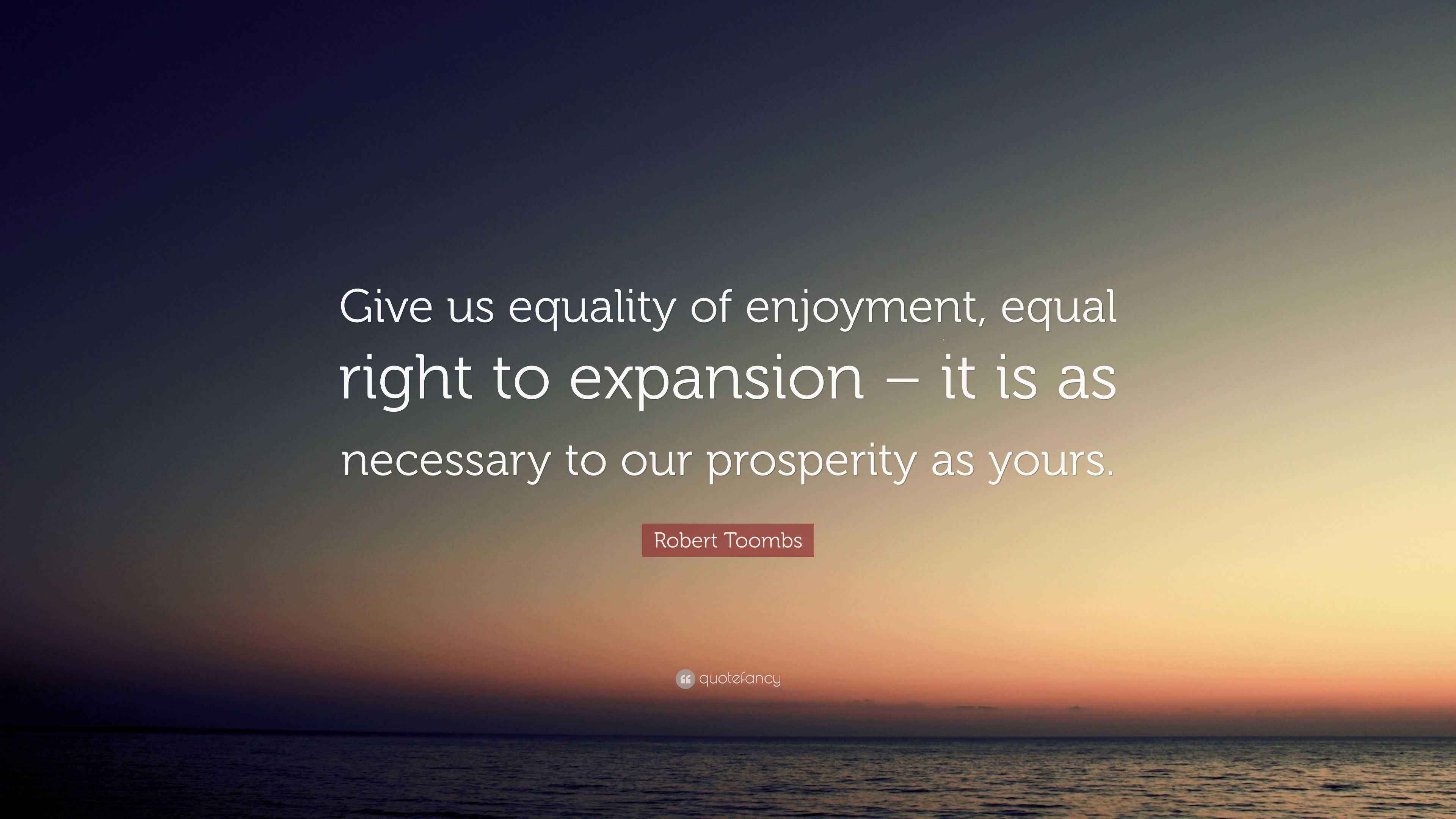 Robert Toombs Quote: “Give us equality of enjoyment, equal right to ...