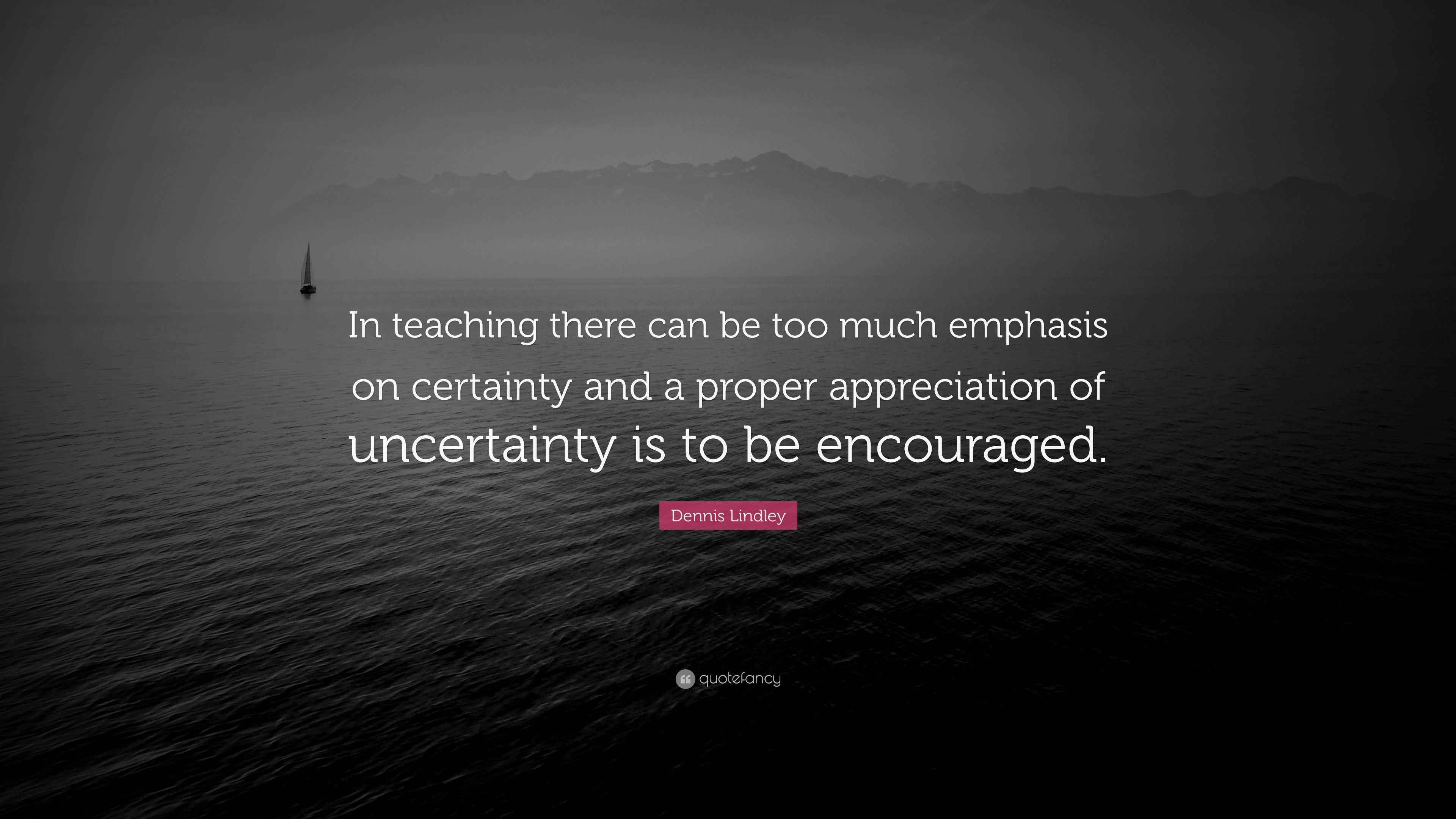 Dennis Lindley Quote: “In teaching there can be too much emphasis on ...