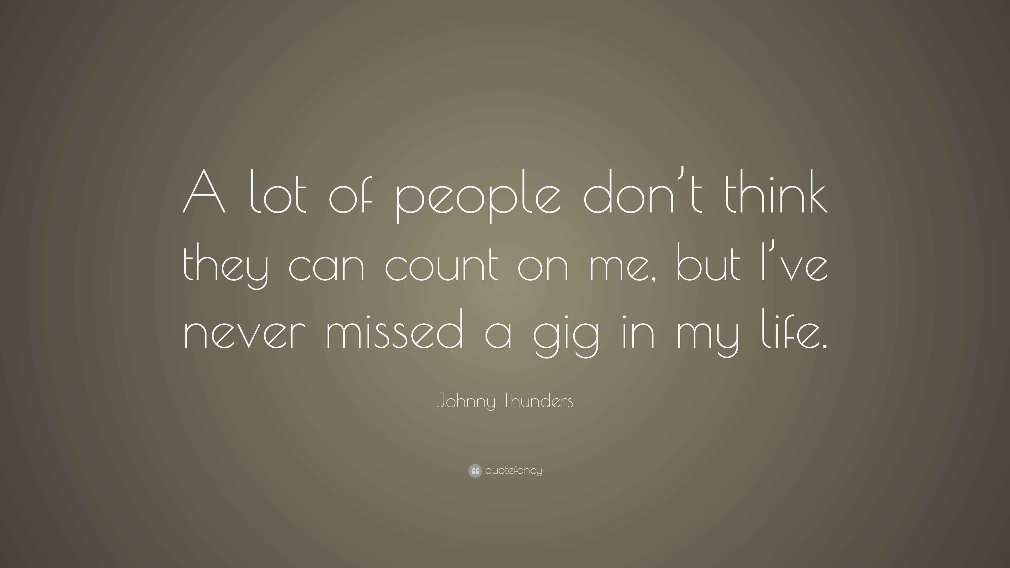 Johnny Thunders Quote: “A lot of people don’t think they can count on ...