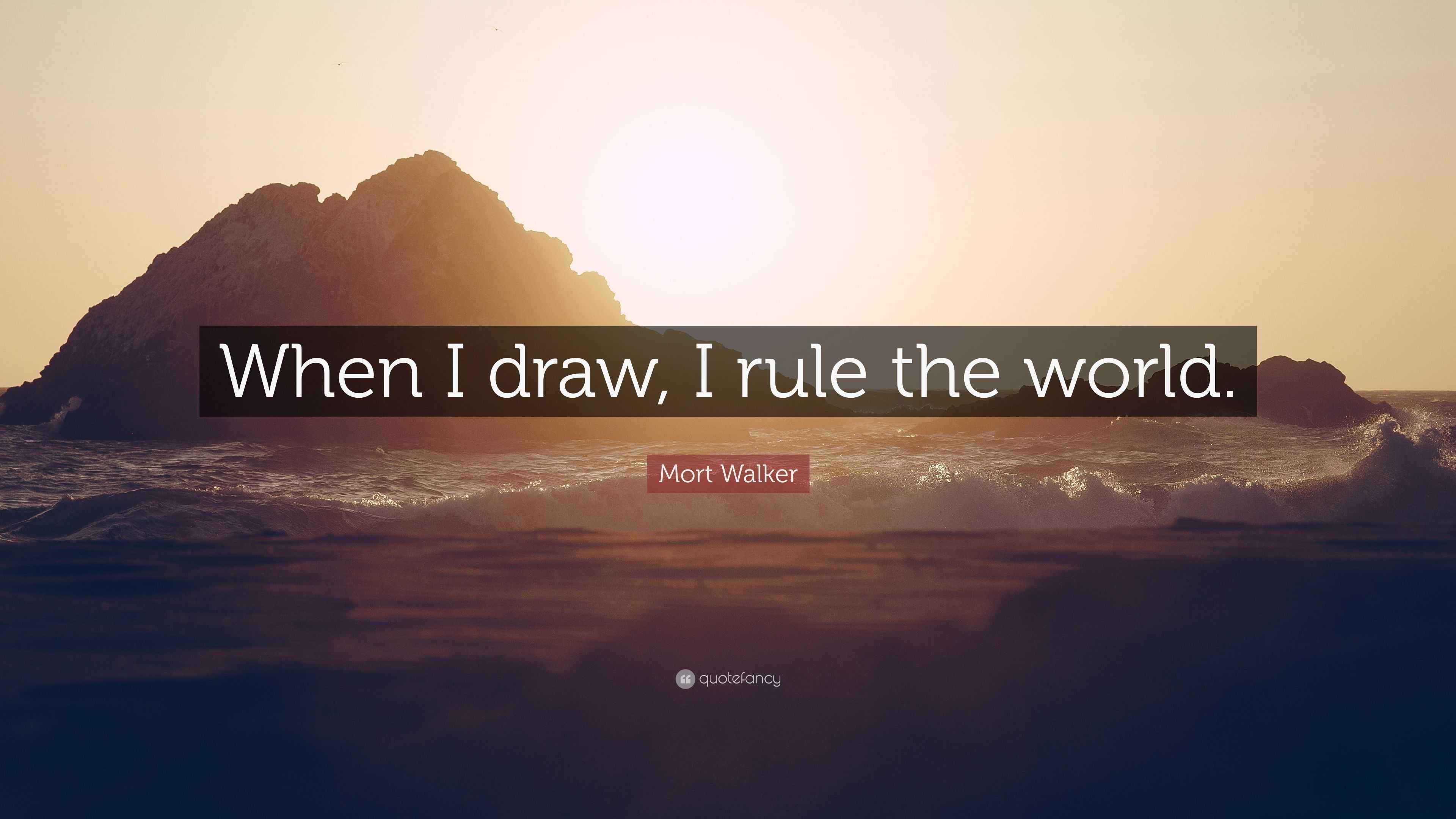 Mort Walker Quote: “When I draw, I rule the world.”
