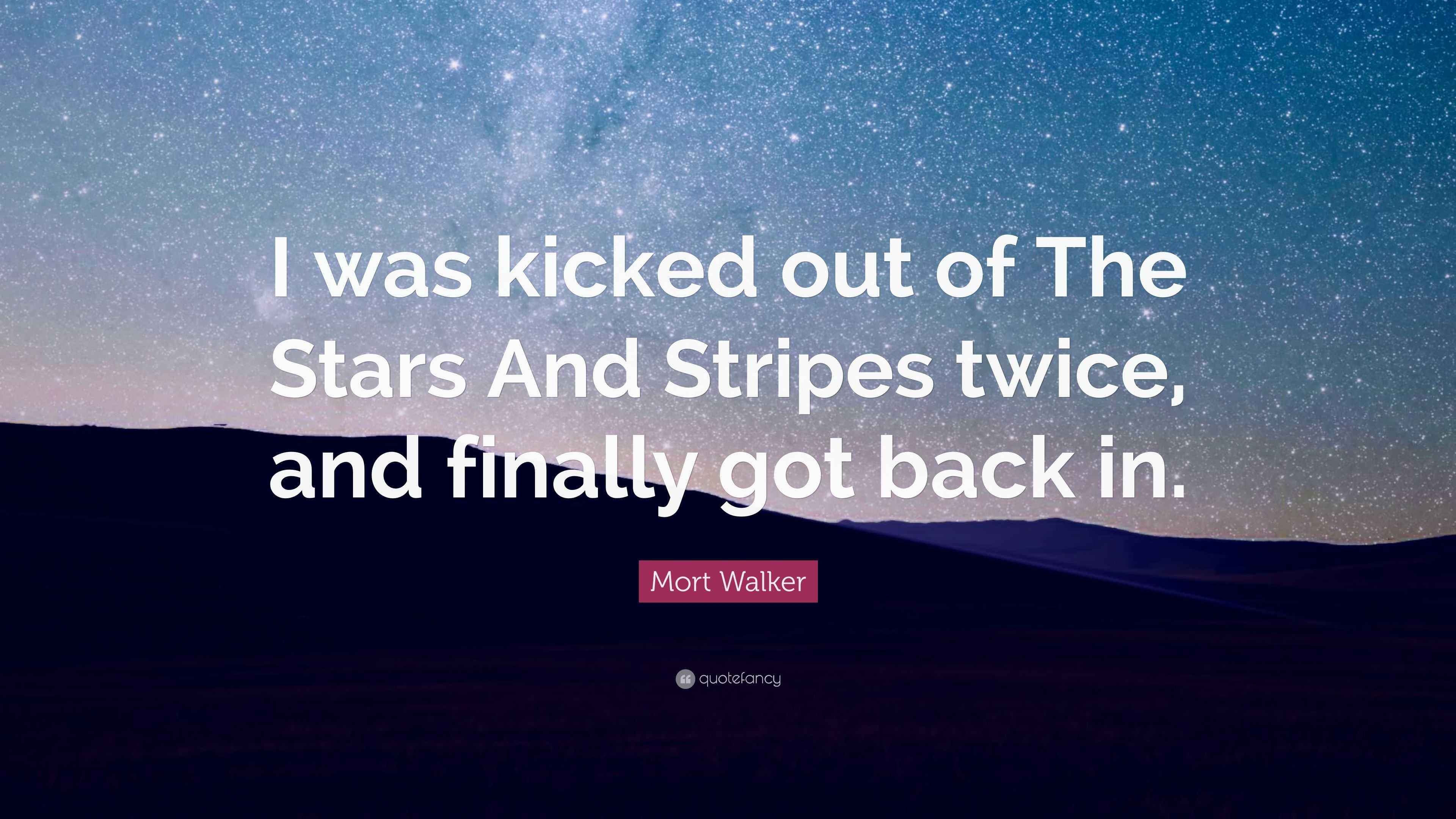 Mort Walker Quote: “I was kicked out of The Stars And Stripes twice ...