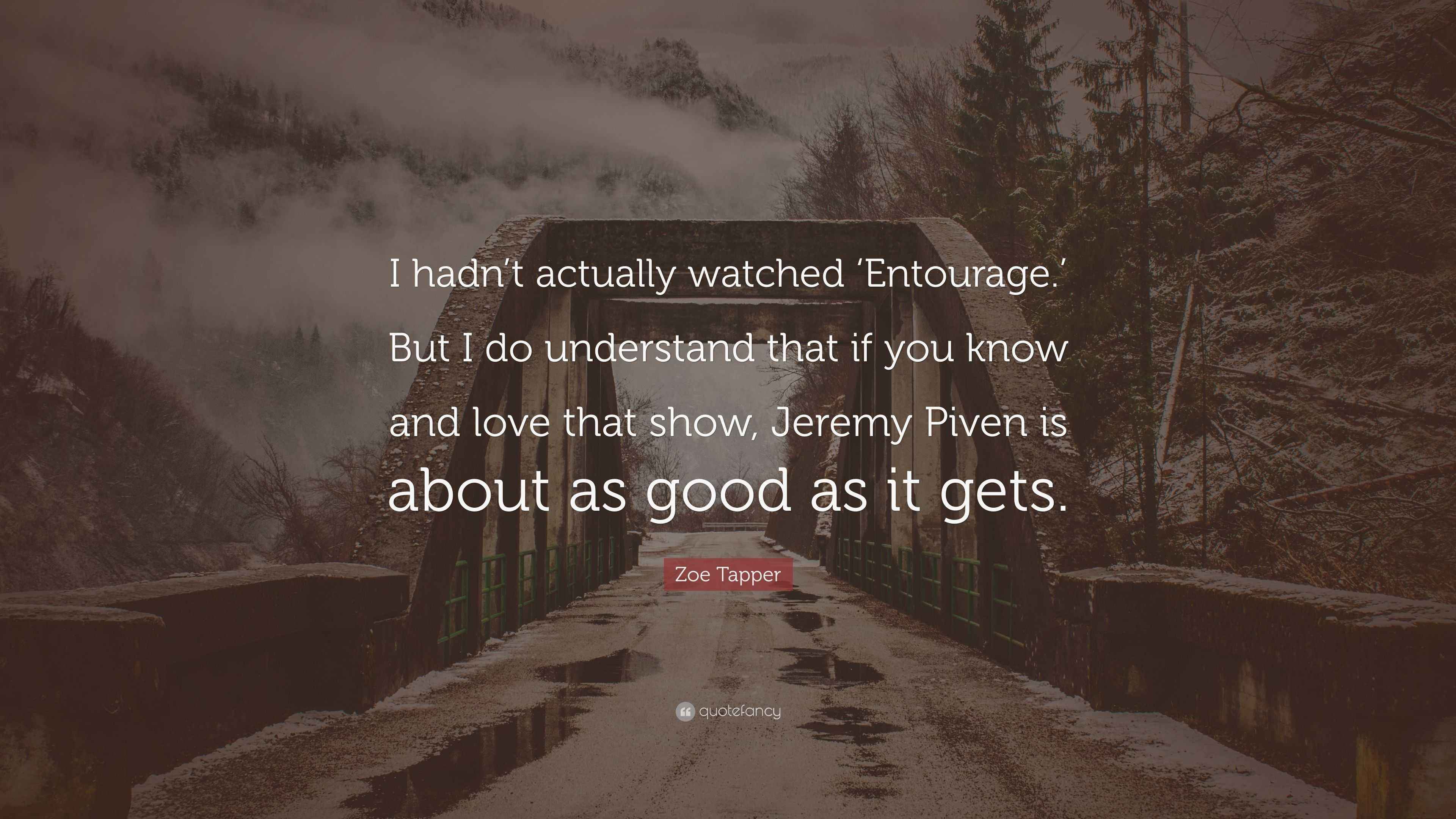 Zoe Tapper Quote: “I hadn’t actually watched ‘Entourage.’ But I do ...