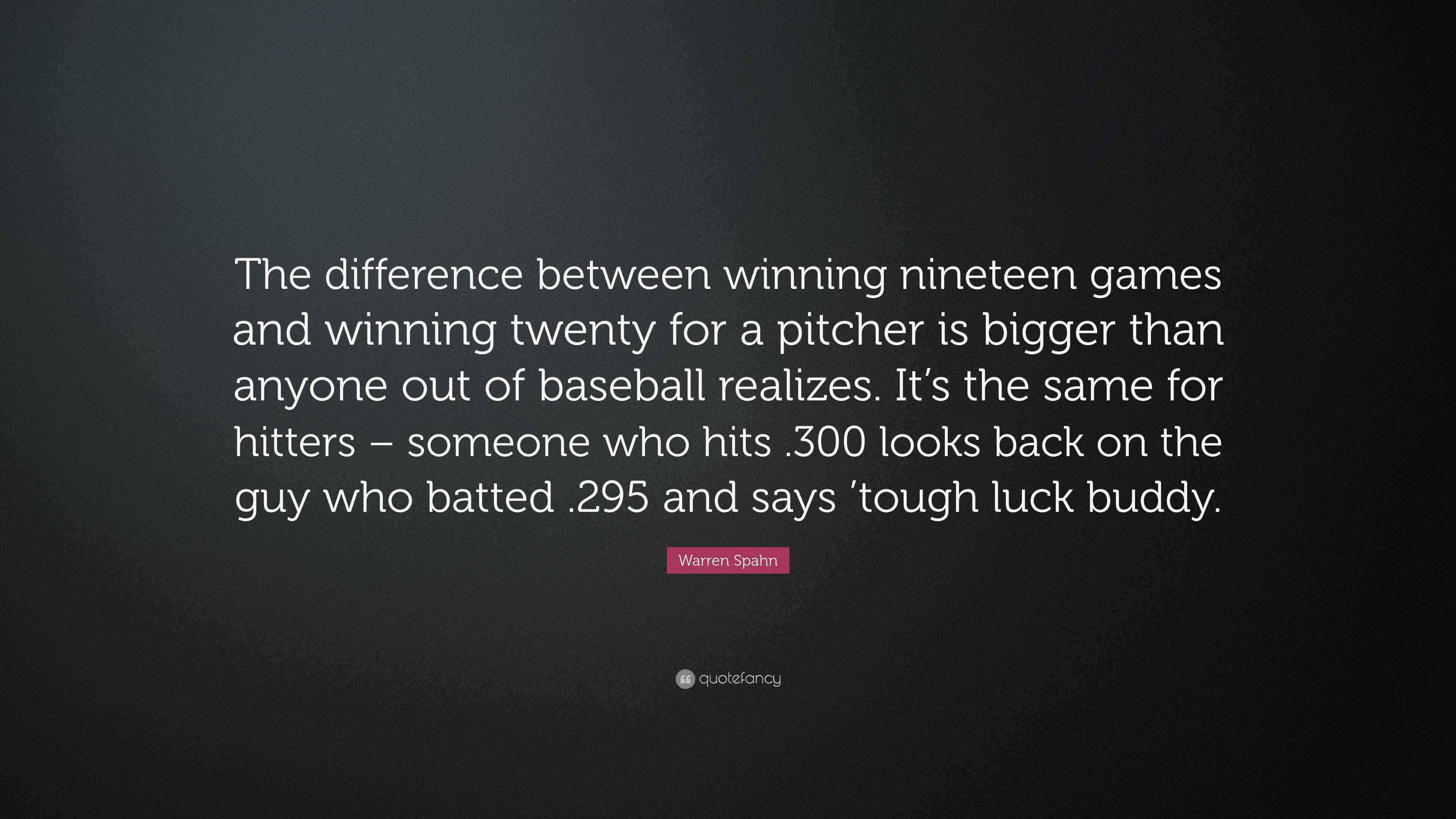 Warren Spahn Quote: “The difference between winning nineteen games and ...