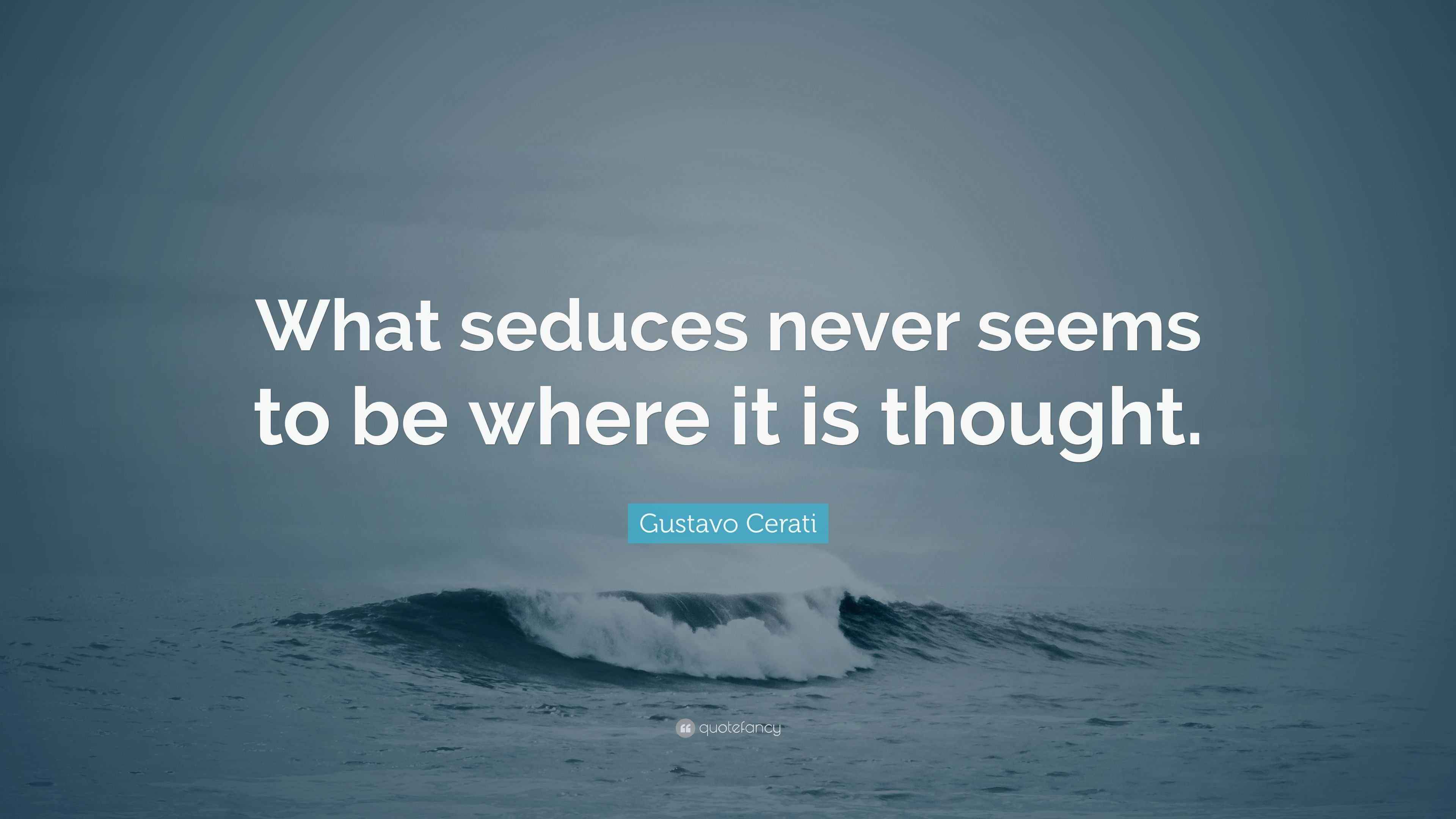 Gustavo Cerati Quote: “What seduces never seems to be where it is thought.”